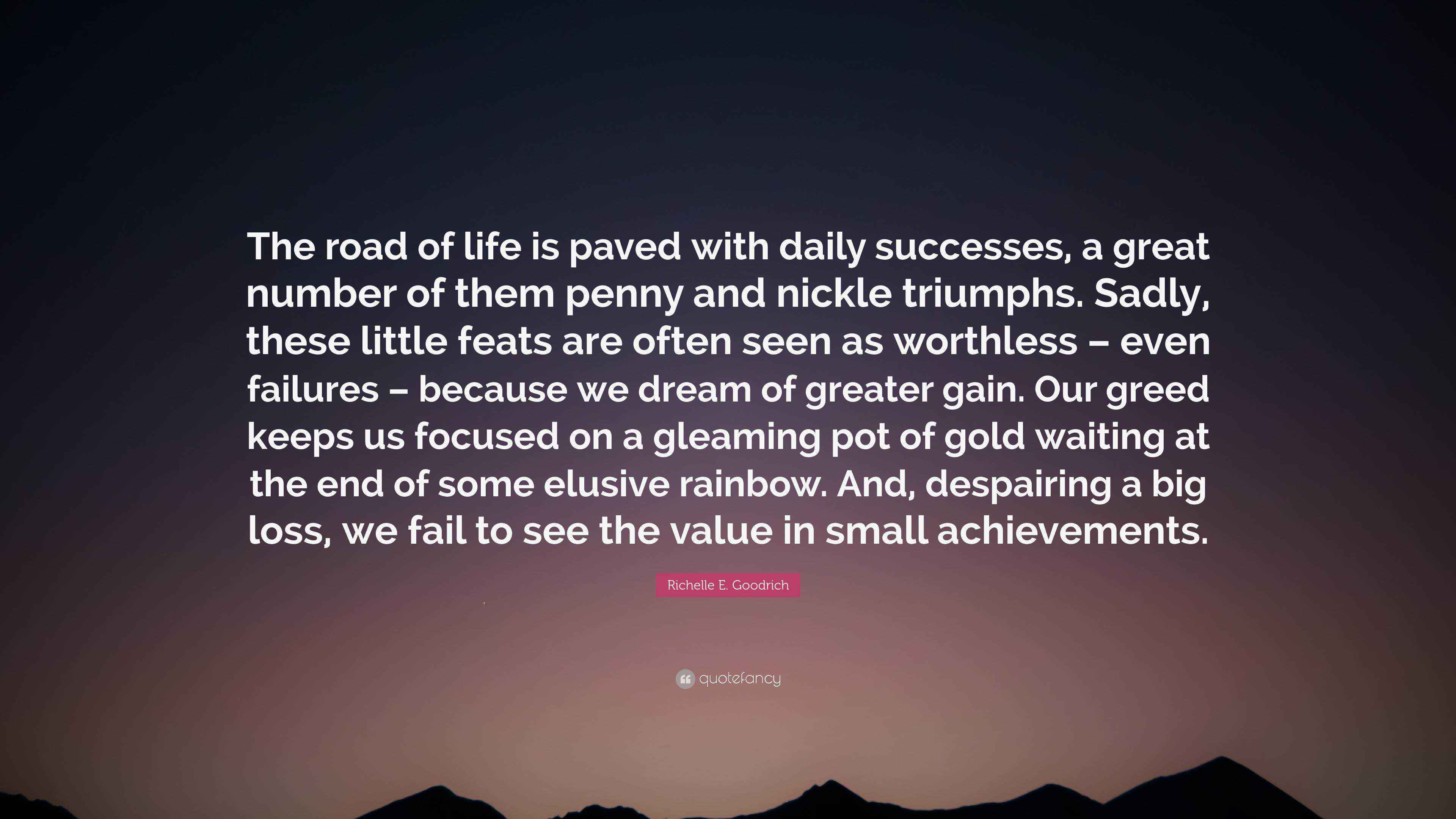 Richelle E. Goodrich Quote: “The road of life is paved with daily ...