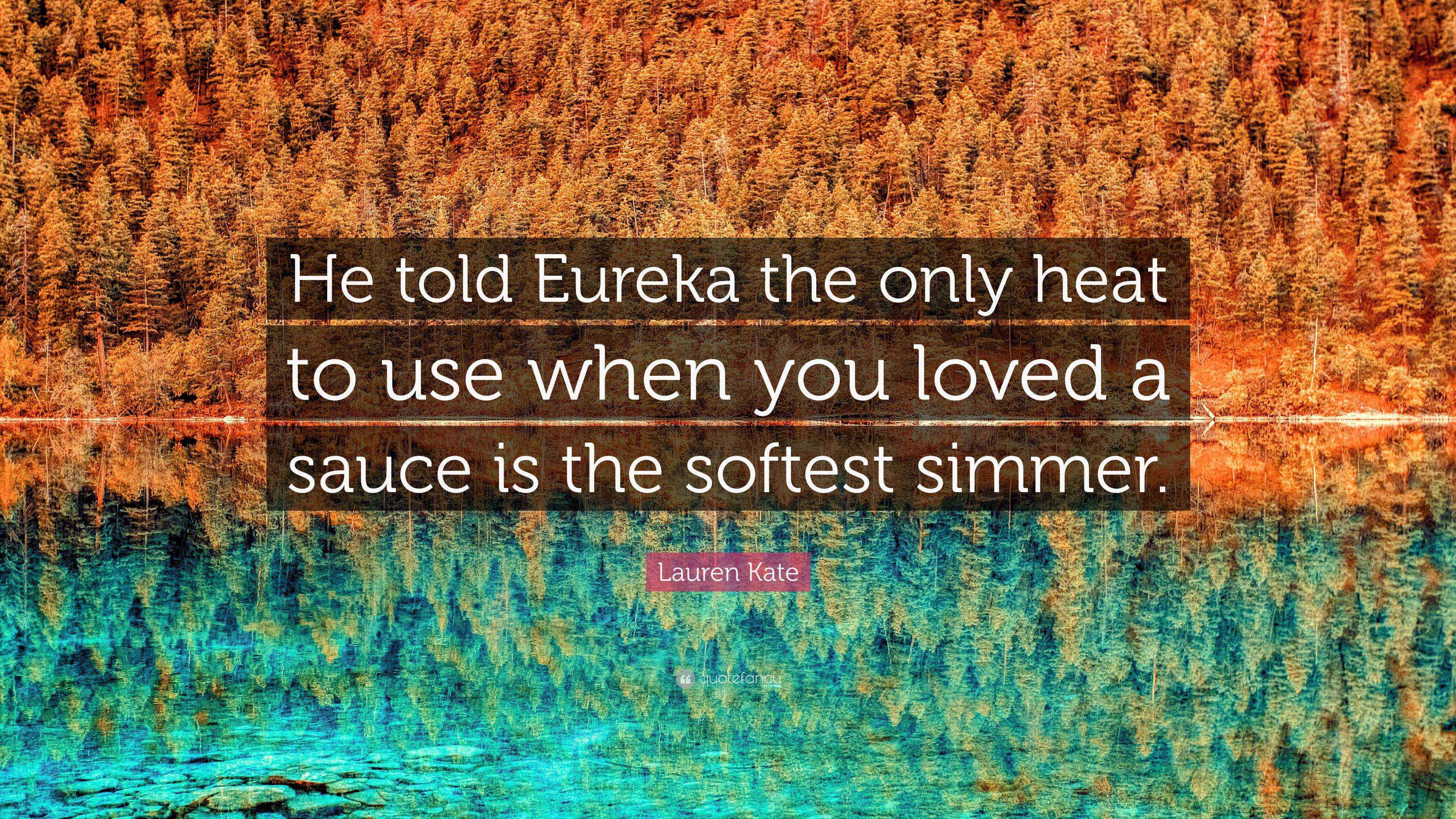 Lauren Kate Quote: “He told Eureka the only heat to use when you loved ...