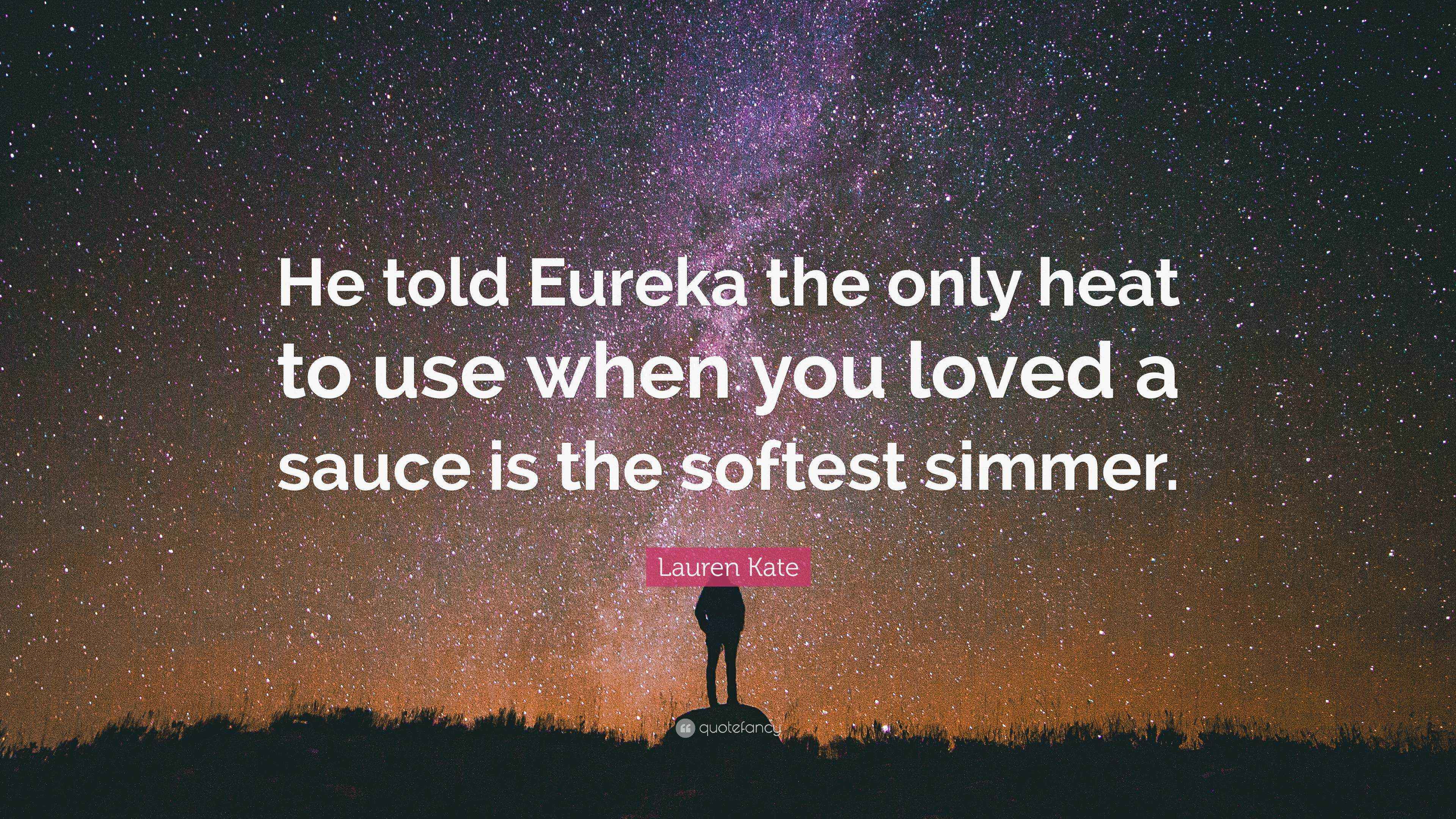 Lauren Kate Quote: “He told Eureka the only heat to use when you loved ...