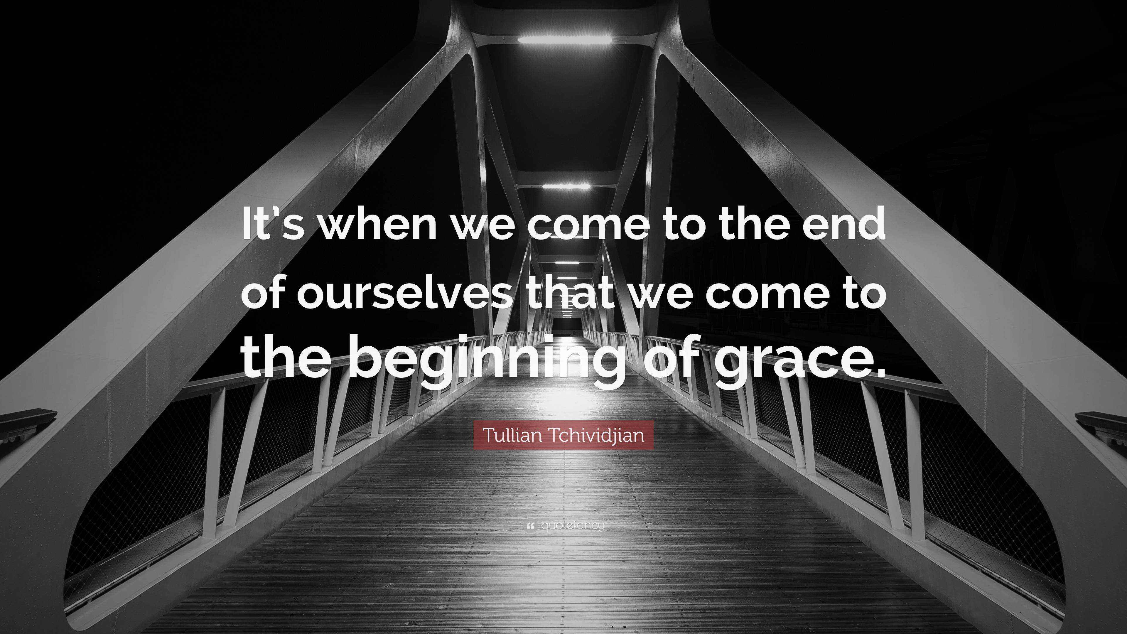 Tullian Tchividjian Quote: “It’s when we come to the end of ourselves ...
