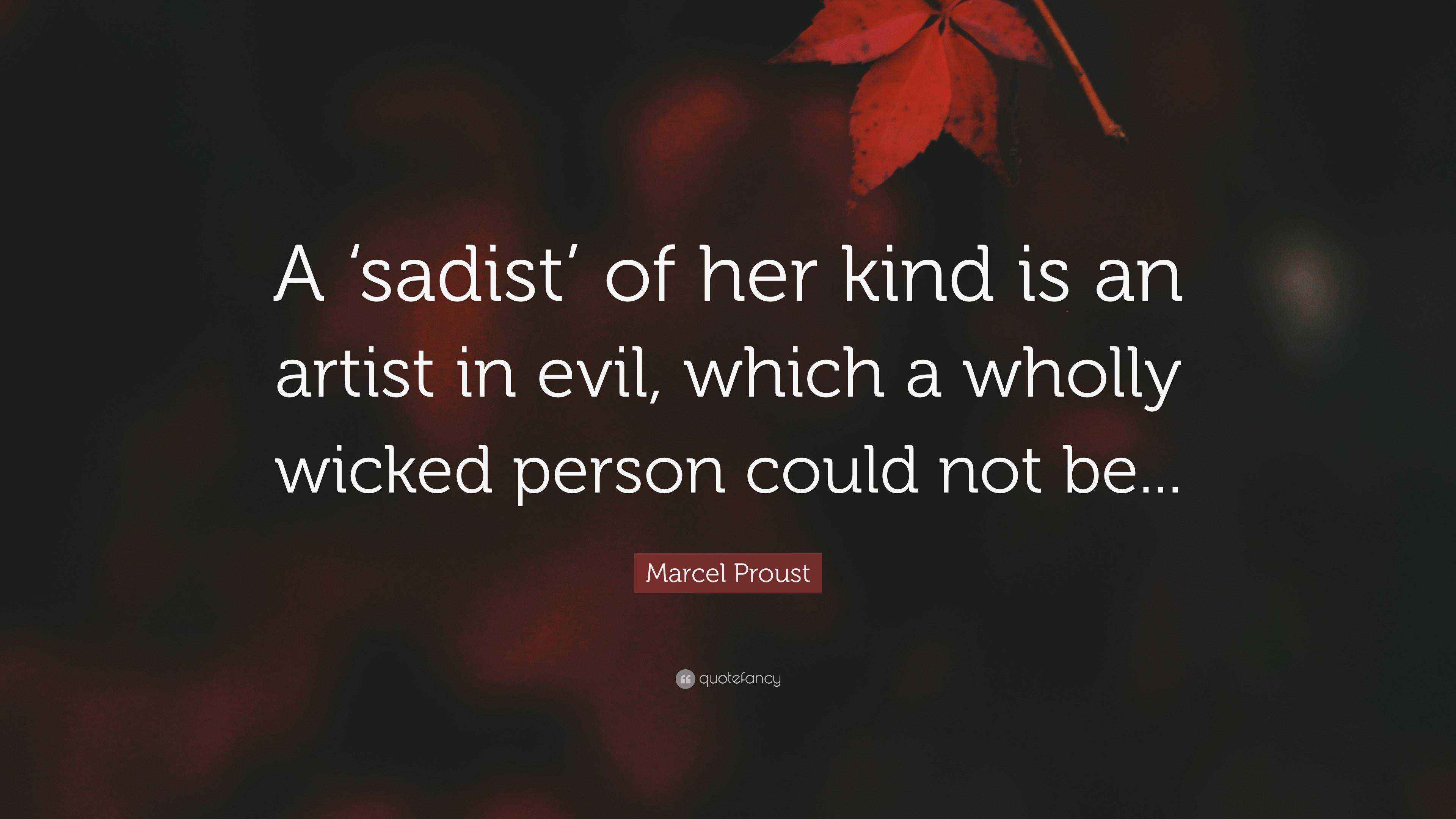 Marcel Proust Quote: “A ‘sadist’ of her kind is an artist in evil ...