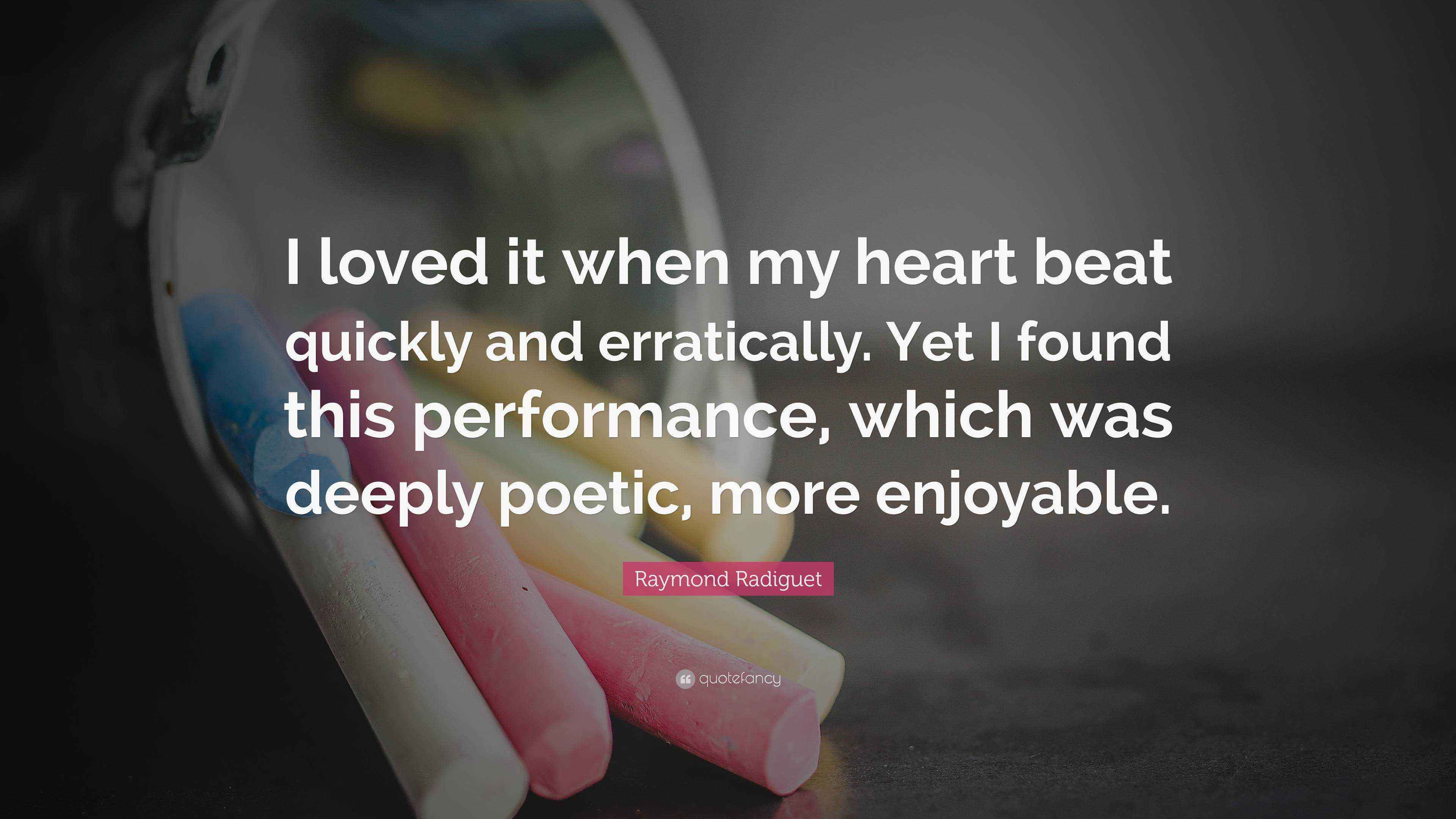 Raymond Radiguet Quote: “I loved it when my heart beat quickly and ...
