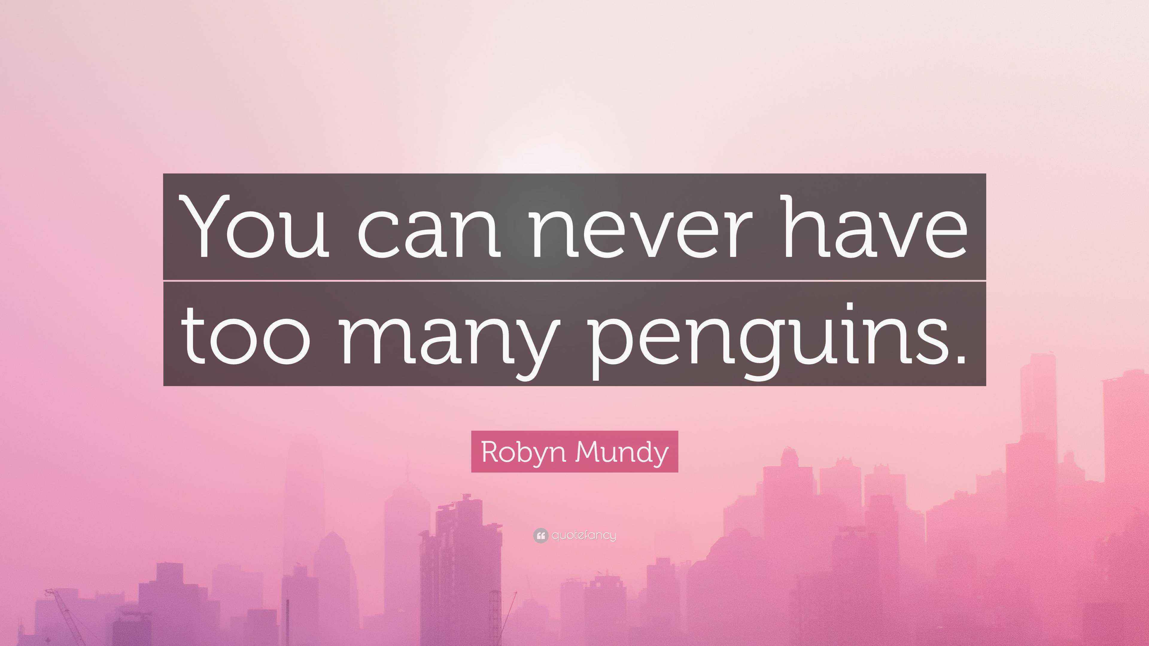 Robyn Mundy Quote: “You can never have too many penguins.”