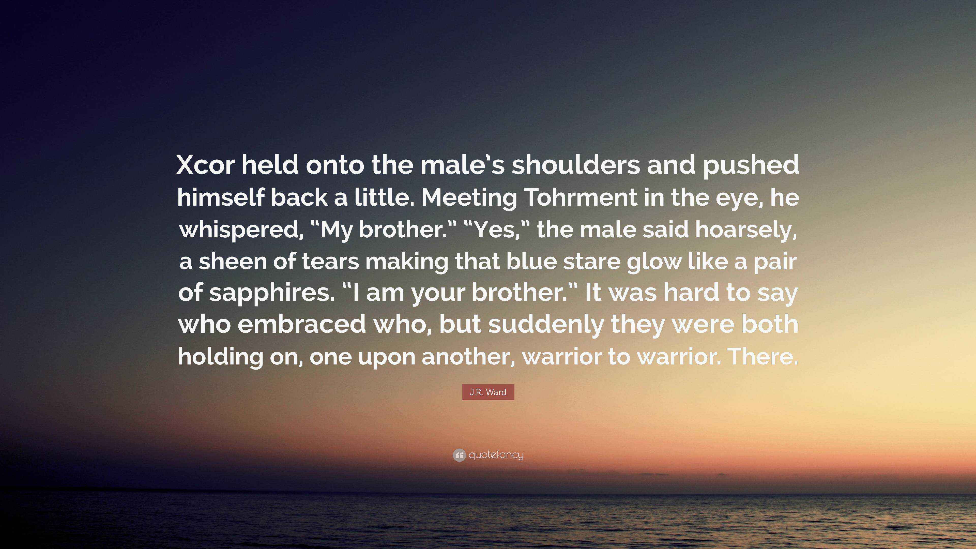 J.R. Ward Quote: “Xcor held onto the male’s shoulders and pushed ...