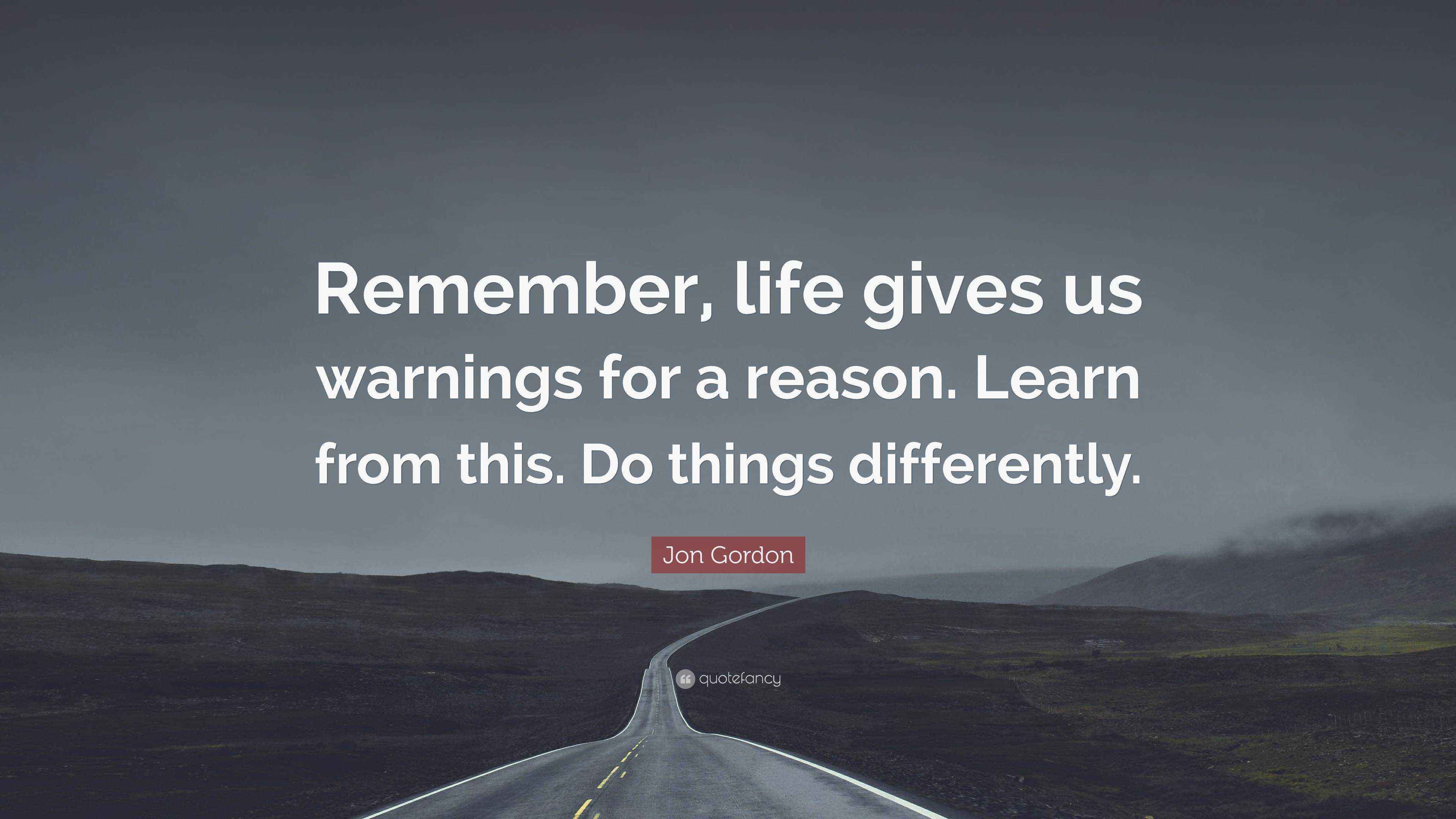 Jon Gordon Quote: “Remember, life gives us warnings for a reason. Learn ...