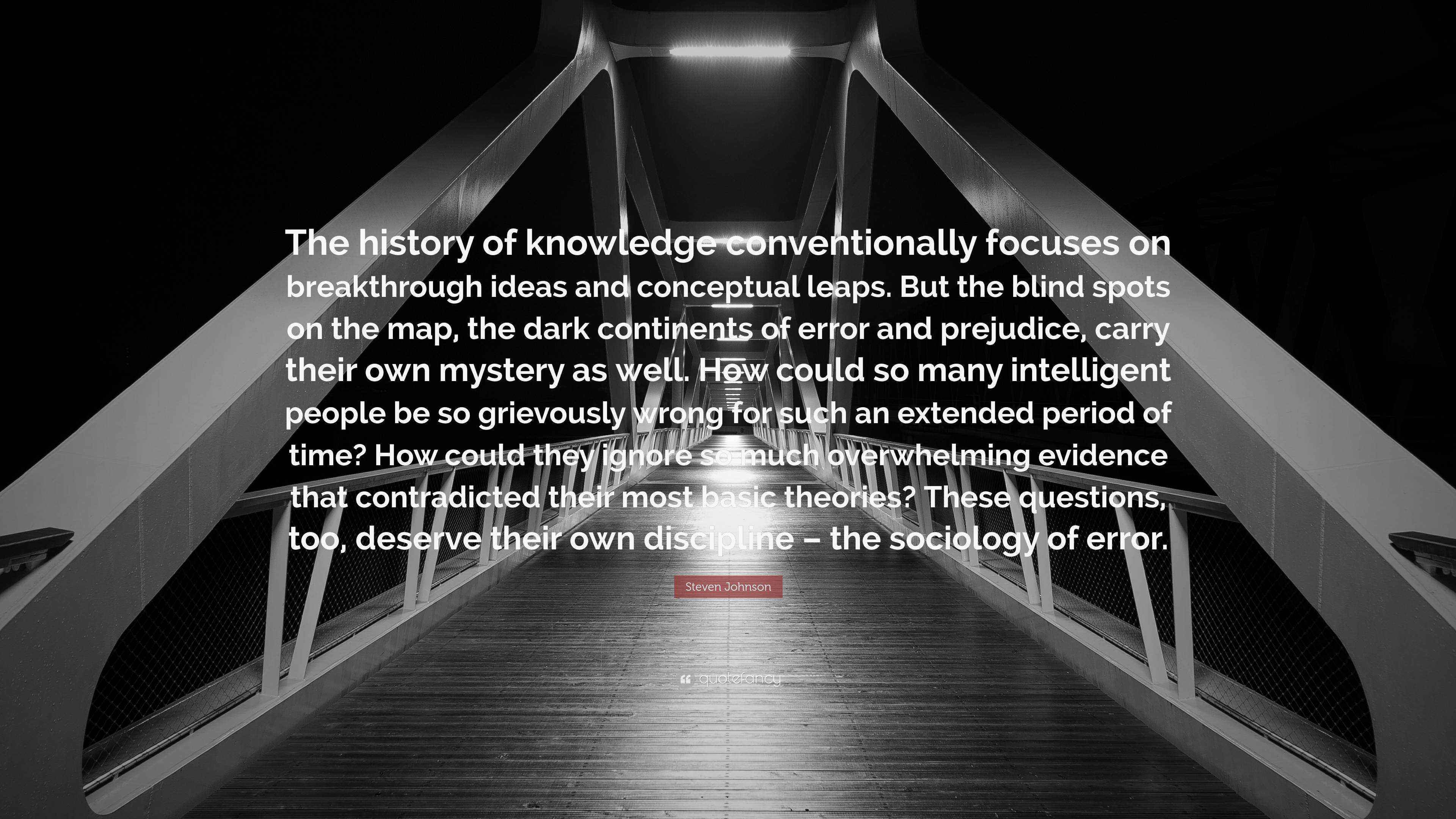 Steven Johnson Quote: “The history of knowledge conventionally focuses ...