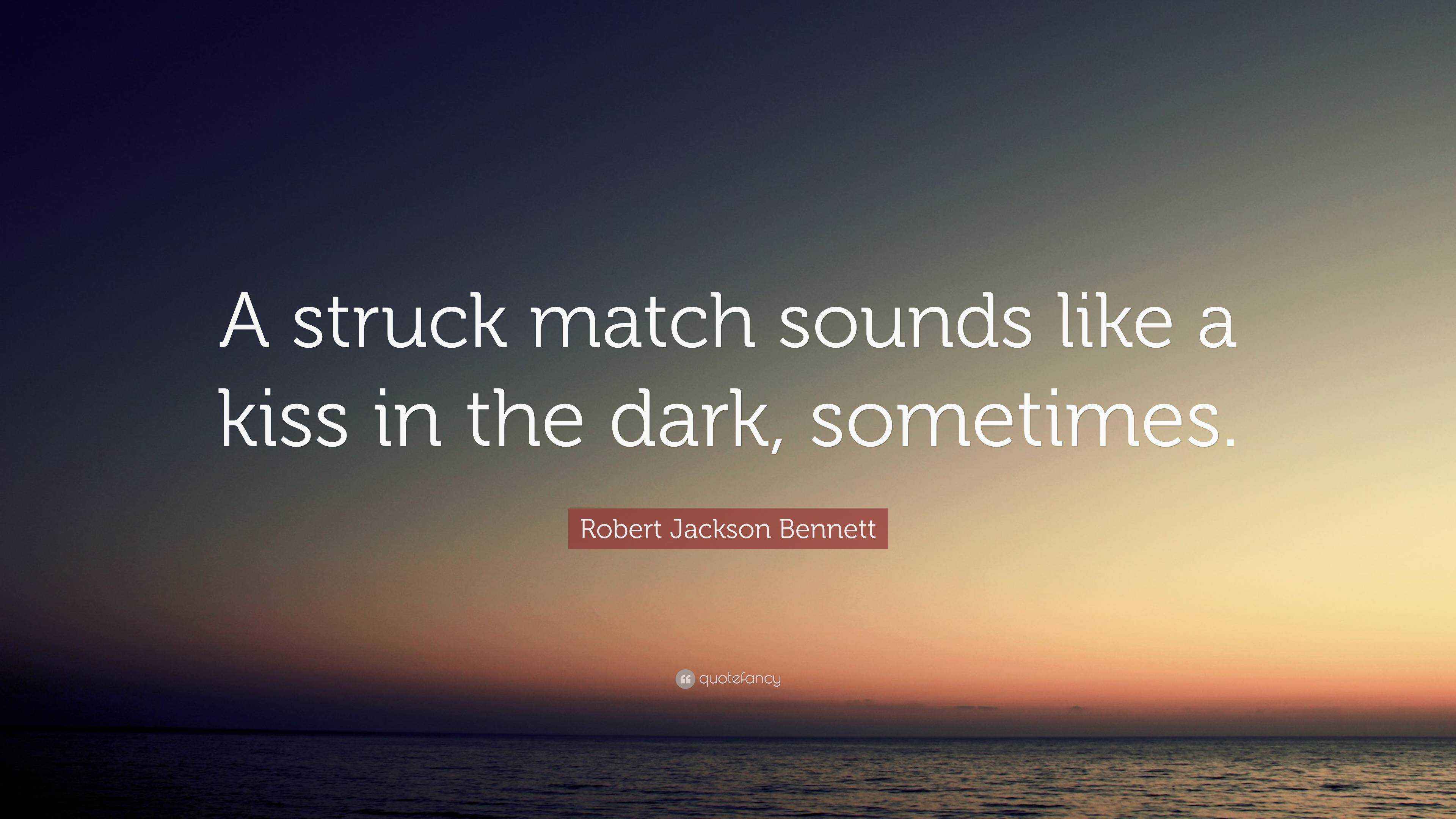 Robert Jackson Bennett Quote: “A struck match sounds like a kiss in the ...
