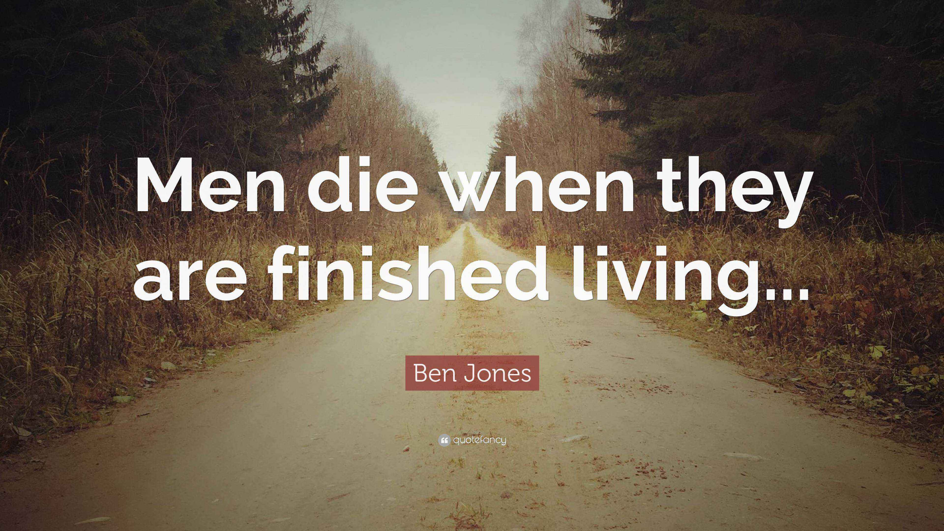 Ben Jones Quote: “Men die when they are finished living...”