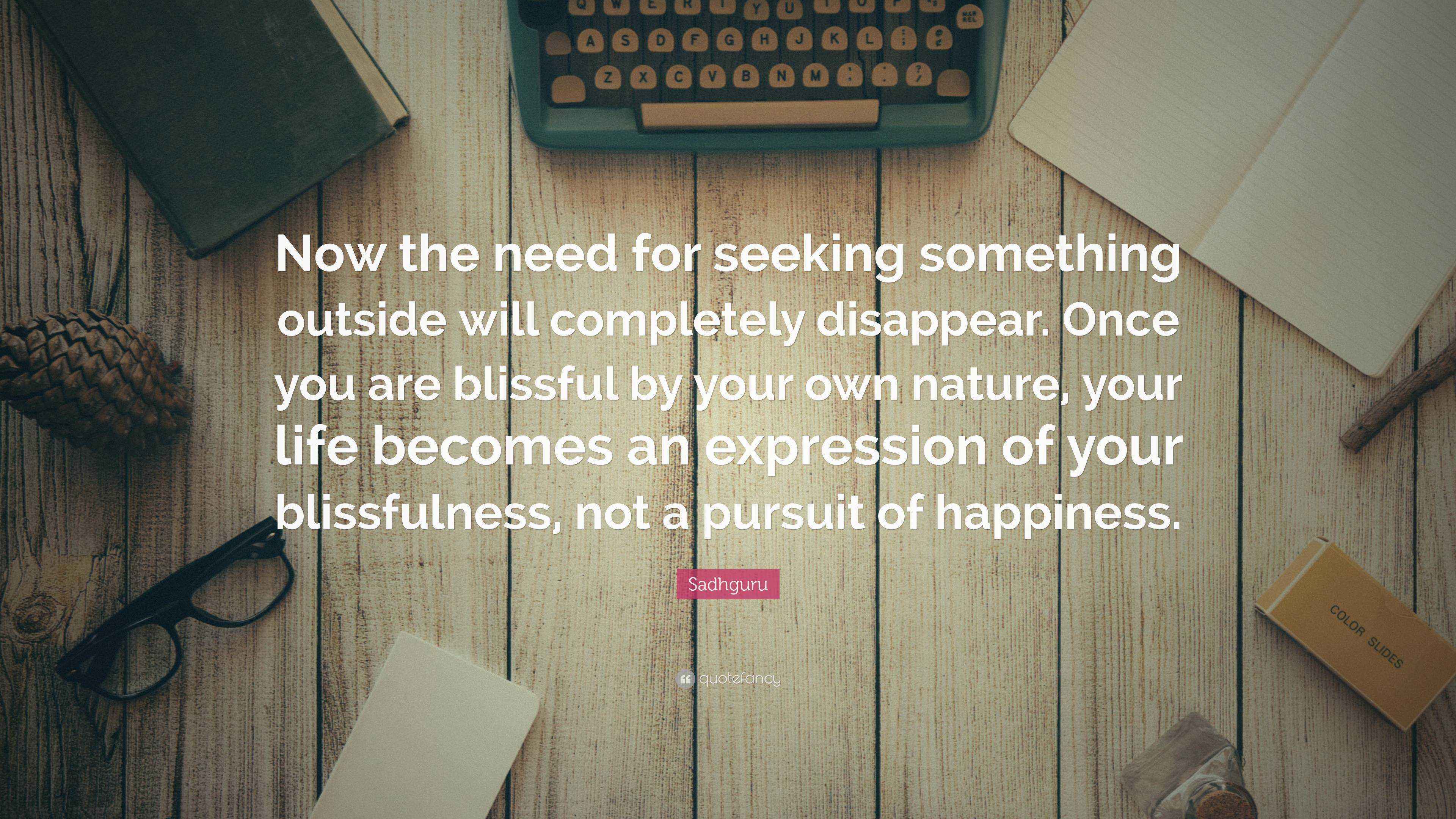 Sadhguru Quote: “Now the need for seeking something outside will ...