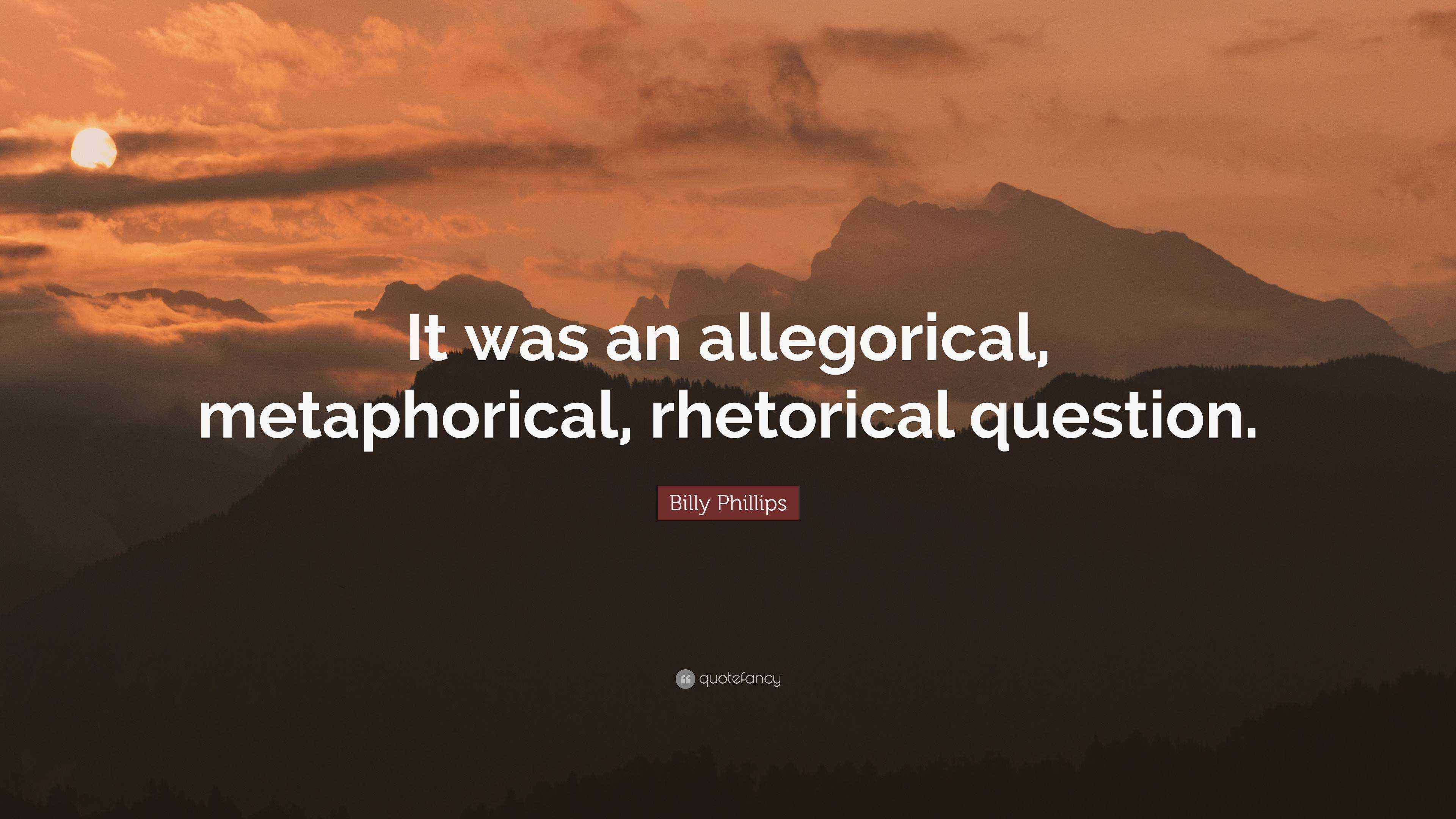 Billy Phillips Quote: “It was an allegorical, metaphorical, rhetorical ...