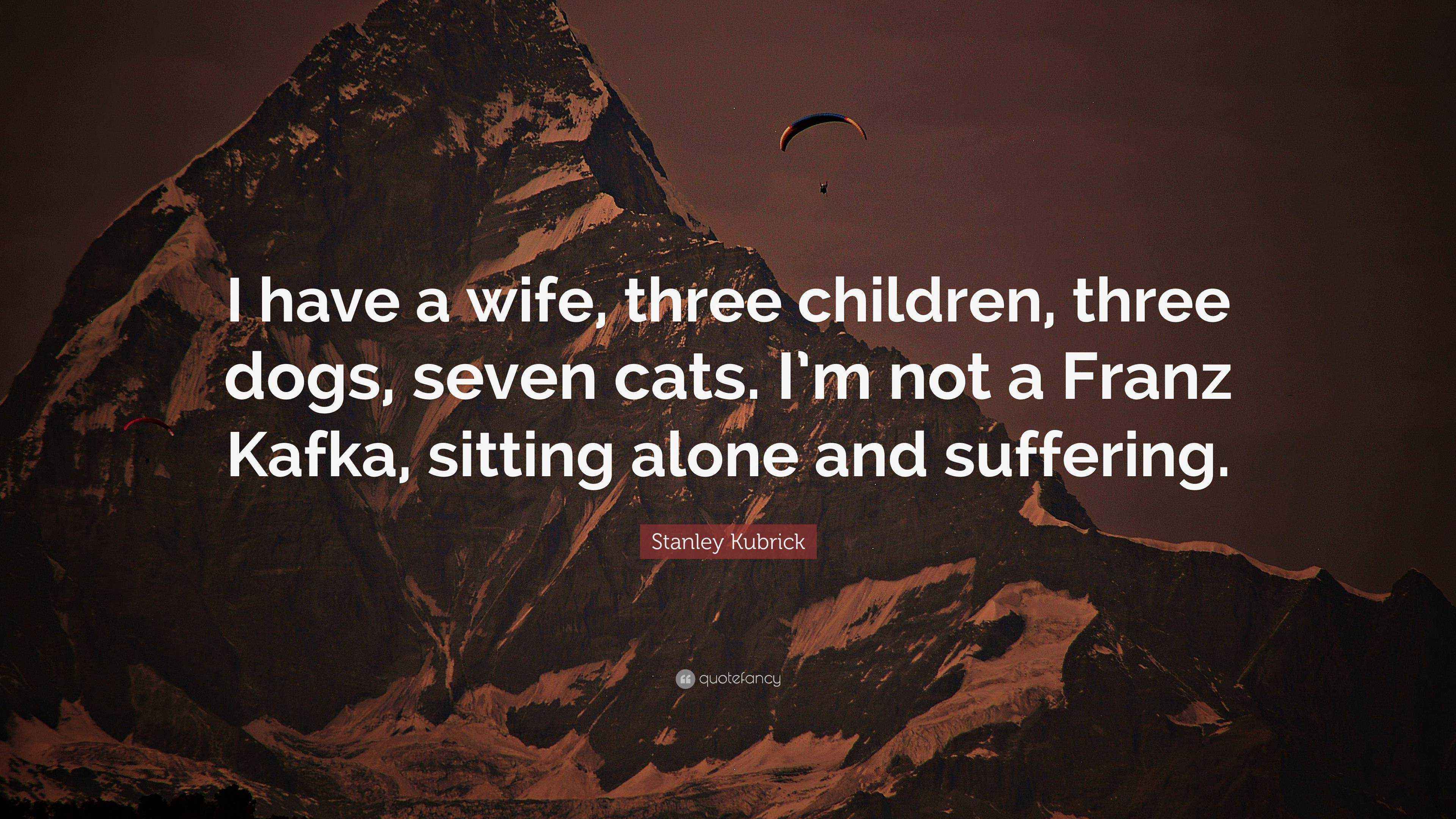 Stanley Kubrick Quote: “I have a wife, three children, three dogs ...