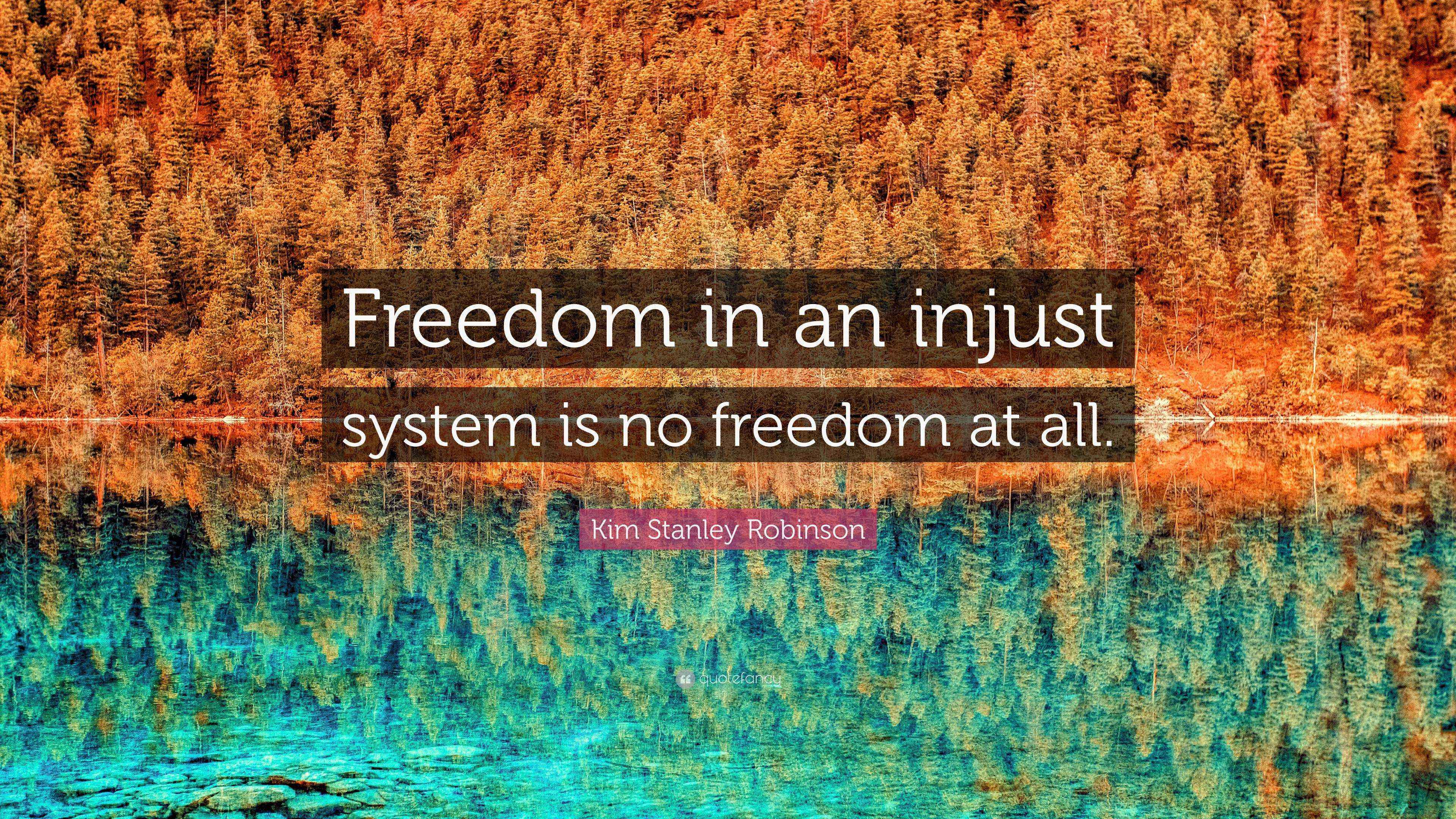 Kim Stanley Robinson Quote: “Freedom in an injust system is no freedom ...