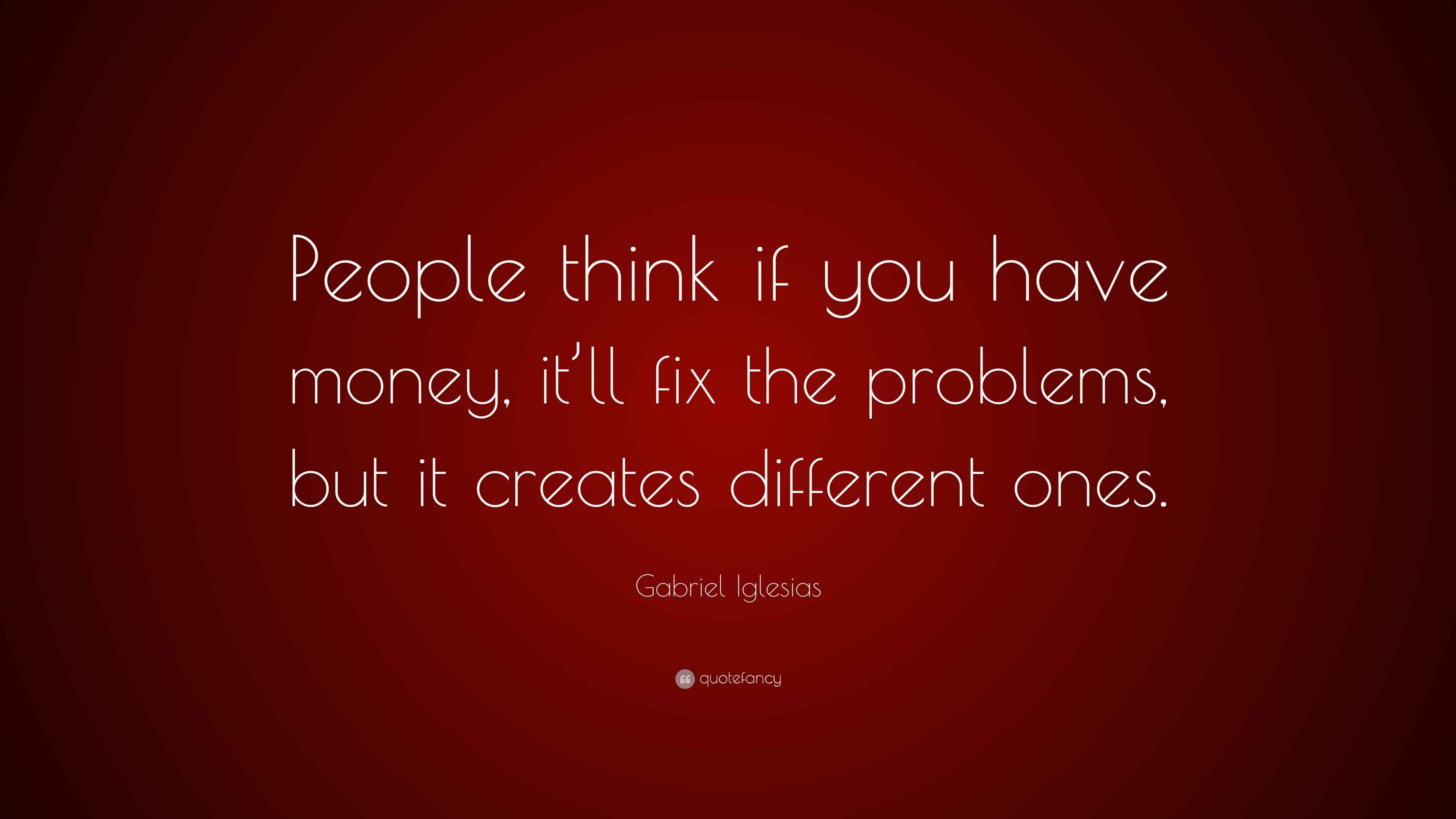 Gabriel Iglesias Quote: “People think if you have money, it’ll fix the ...