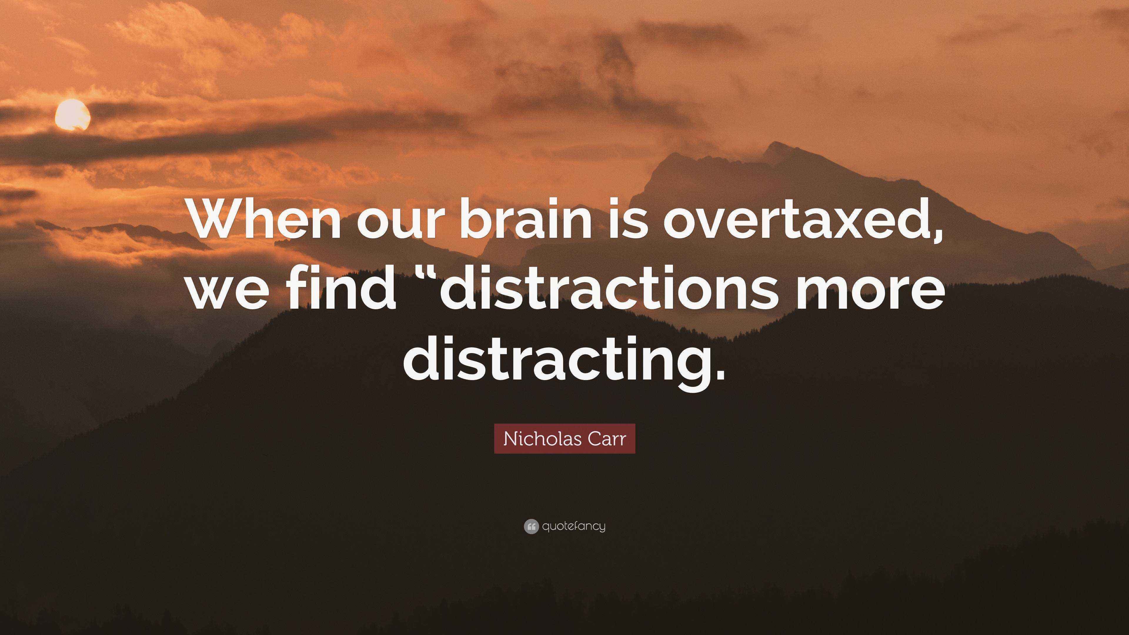 Nicholas Carr Quote: “When our brain is overtaxed, we find ...