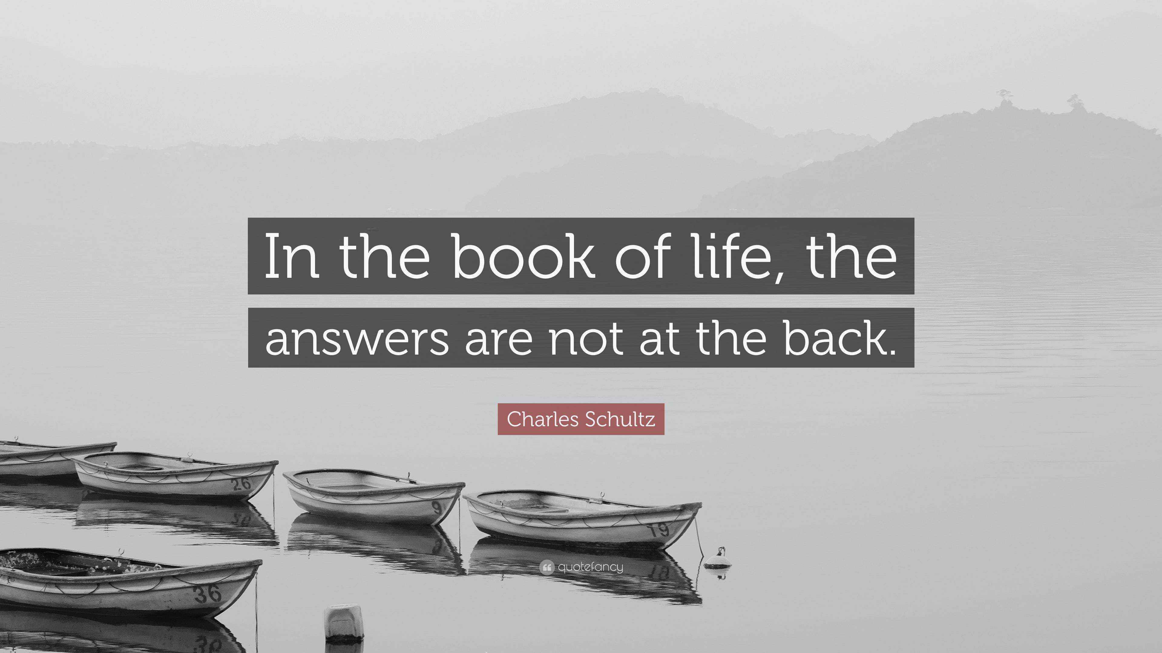 Charles Schultz Quote: “In the book of life, the answers are not at the ...