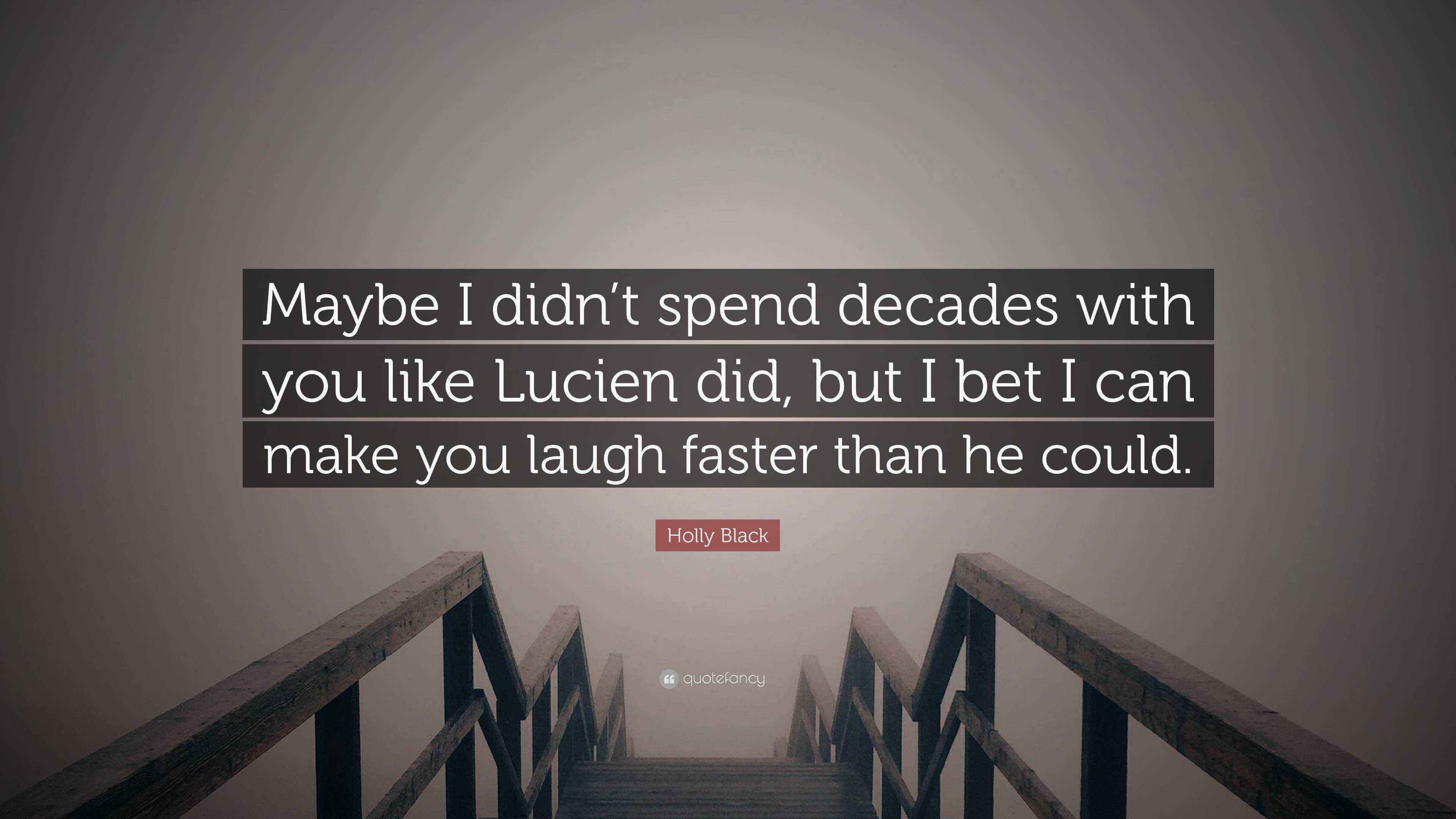 Holly Black Quote: “Maybe I didn’t spend decades with you like Lucien ...