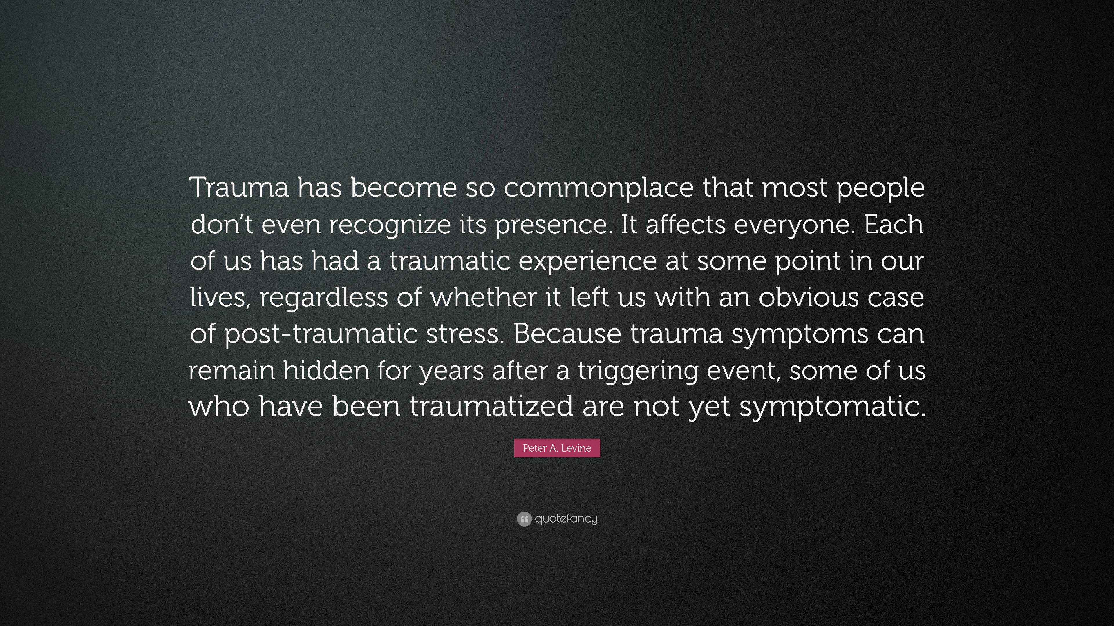 Peter A. Levine Quote: “Trauma has become so commonplace that most ...