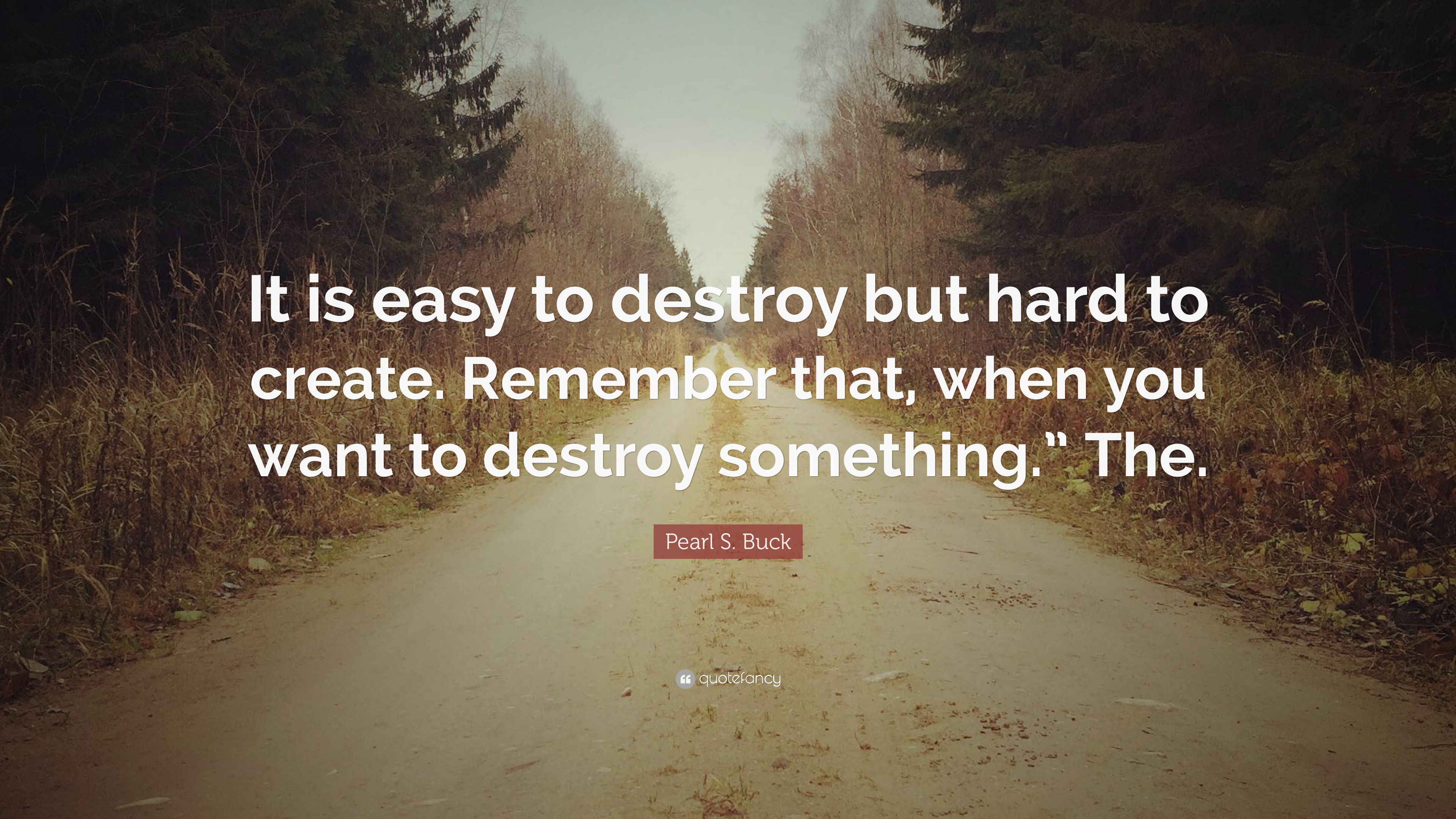 Pearl S. Buck Quote: “It is easy to destroy but hard to create ...