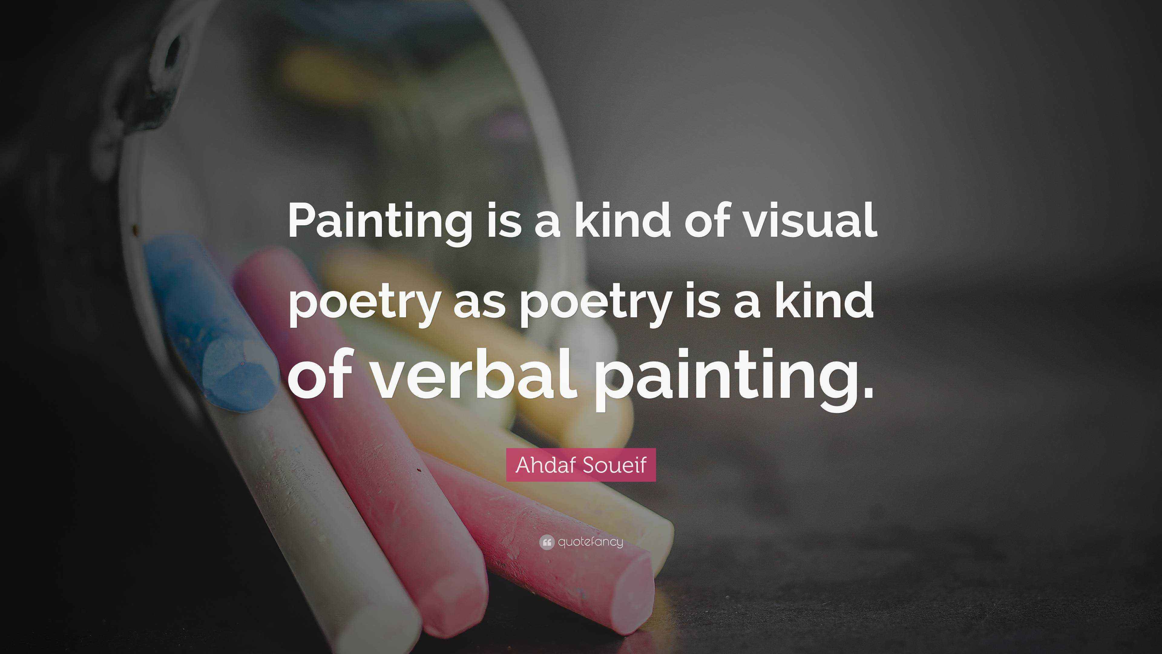 Ahdaf Soueif Quote: “Painting is a kind of visual poetry as poetry is a ...
