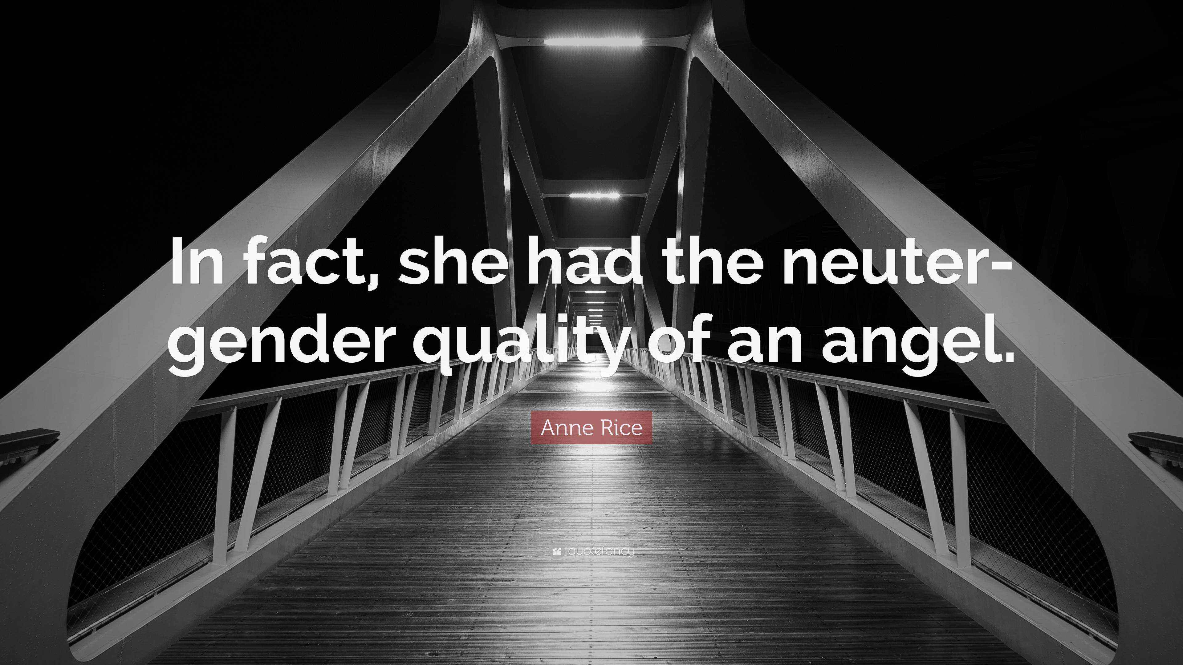 Anne Rice Quote: “In fact, she had the neuter-gender quality of an angel.”