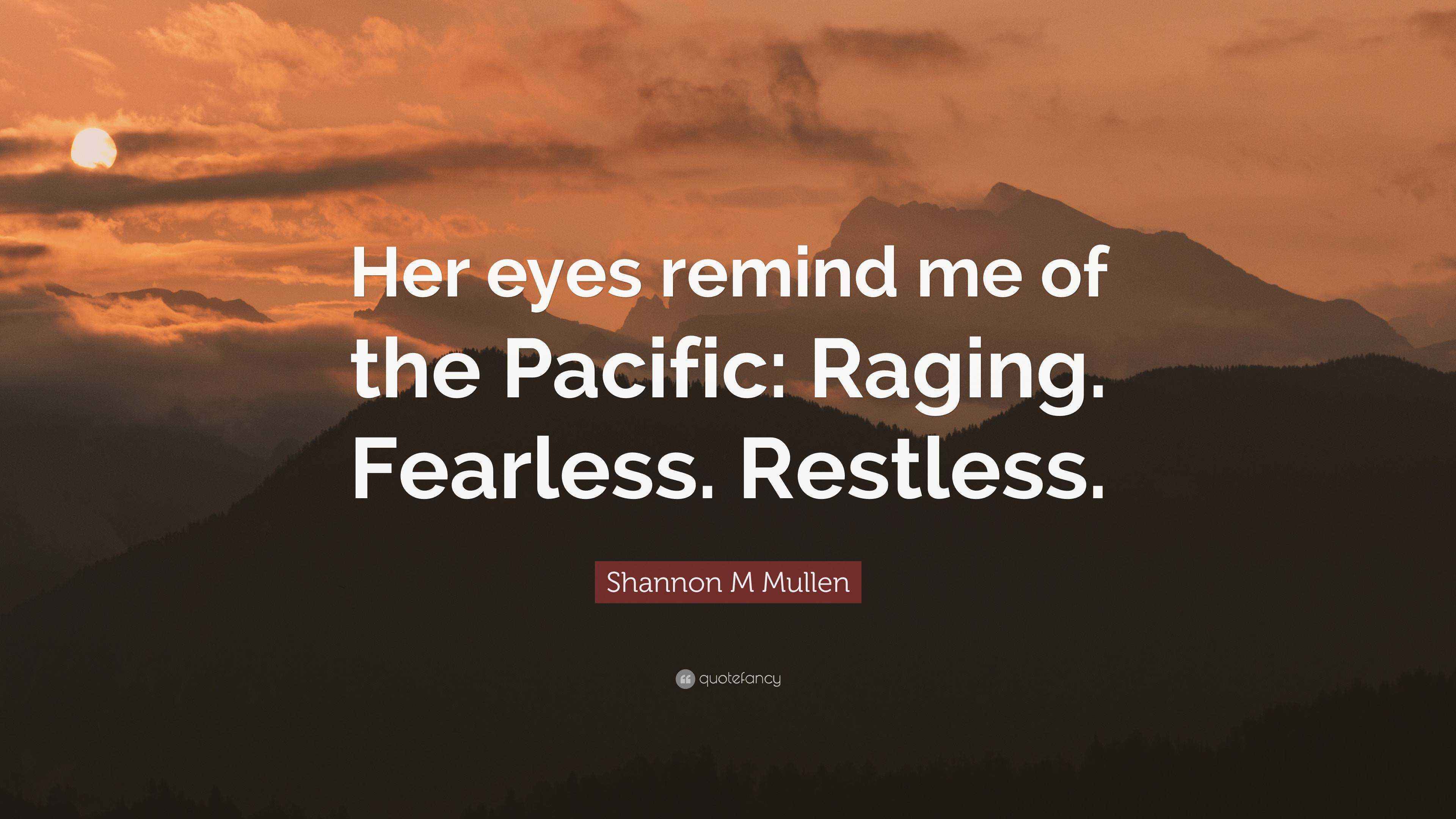Shannon M Mullen Quote: “Her eyes remind me of the Pacific: Raging ...