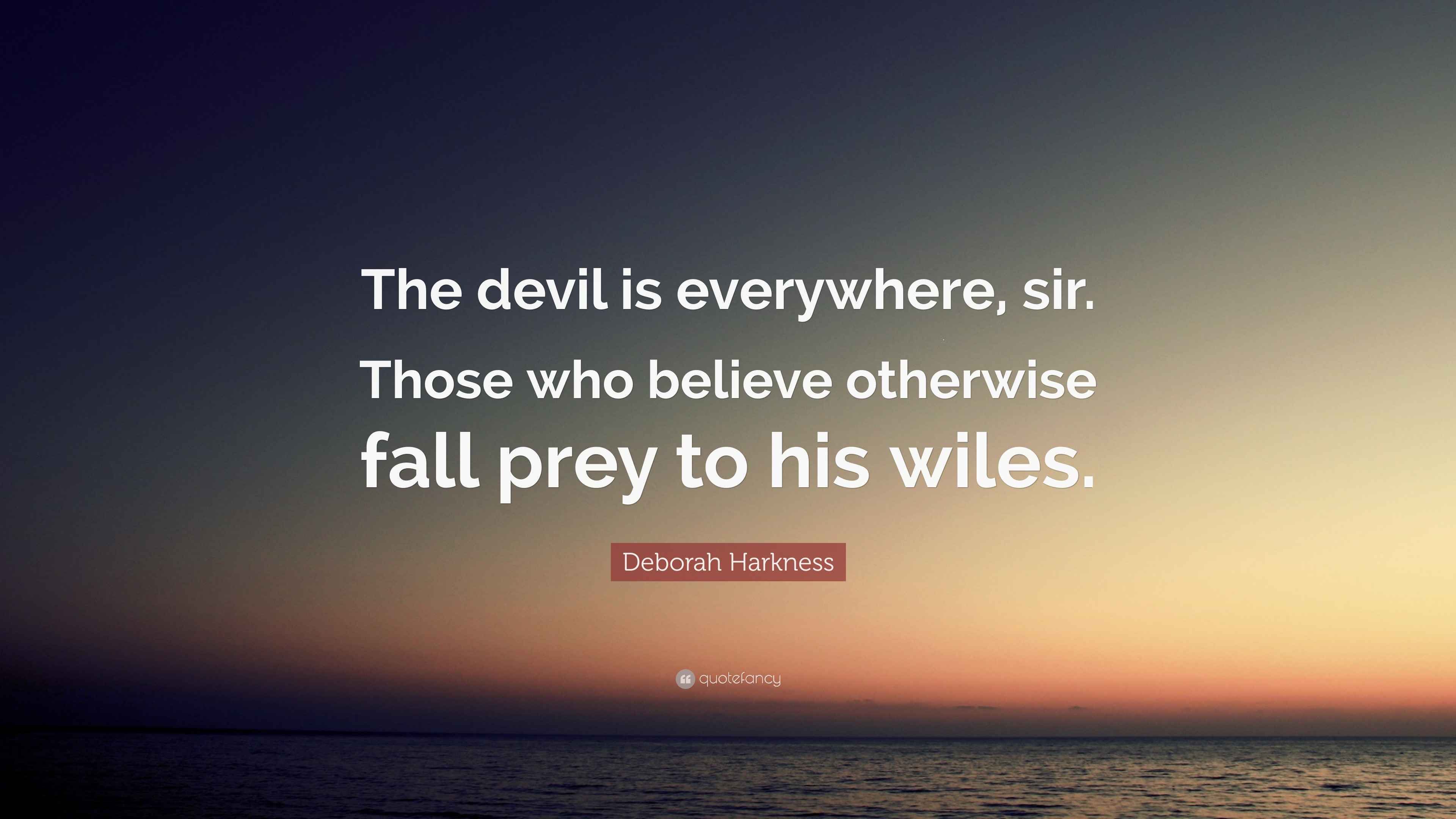 Deborah Harkness Quote: “The devil is everywhere, sir. Those who ...