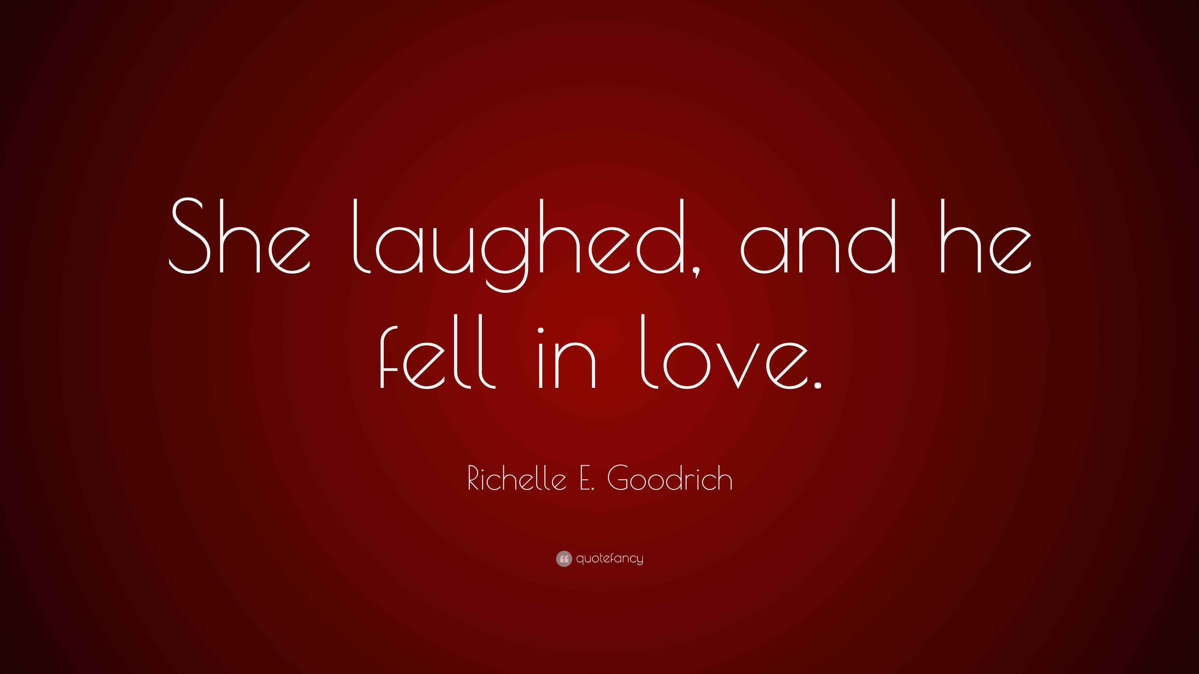 Richelle E. Goodrich Quote: “She laughed, and he fell in love.”
