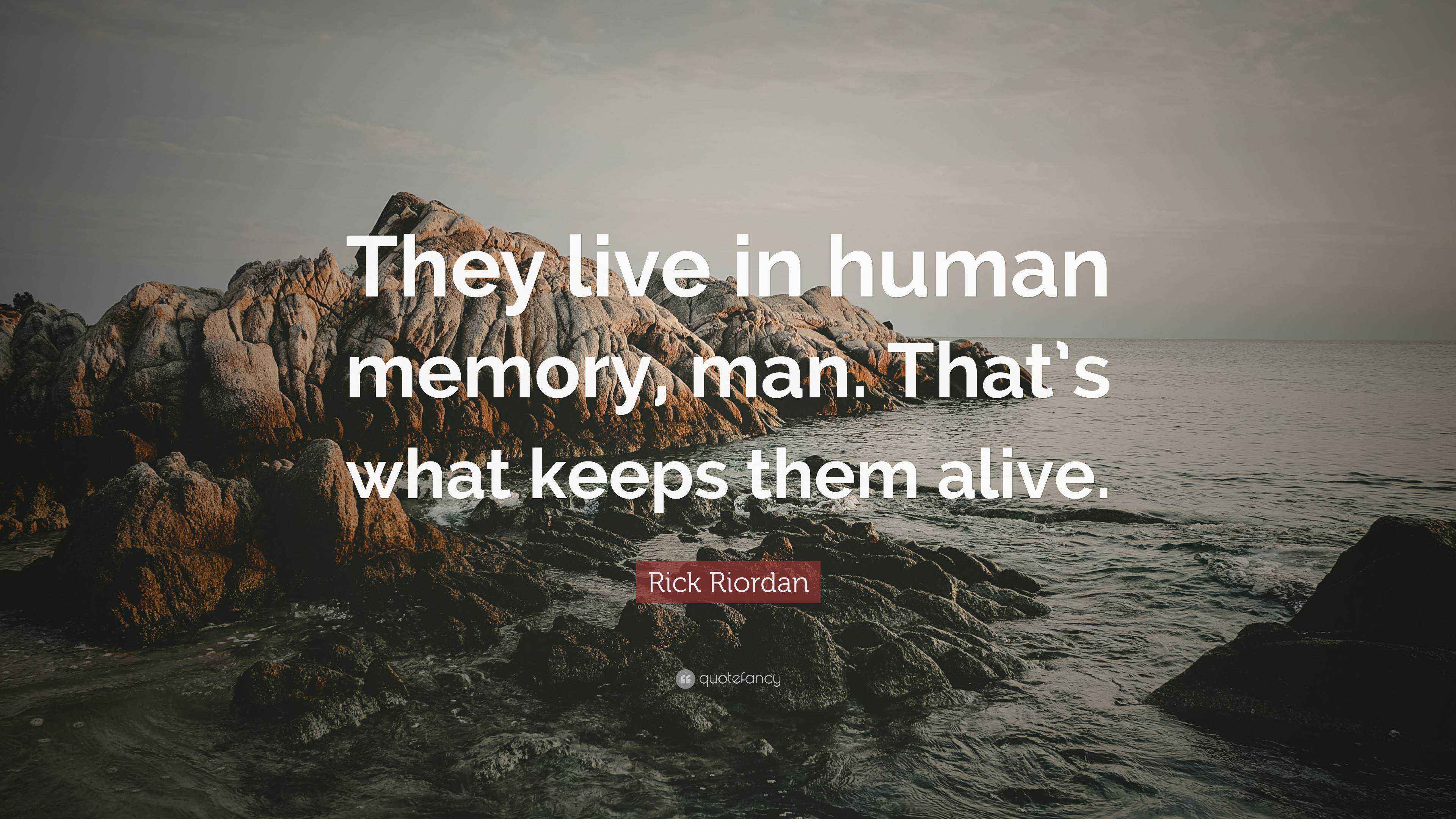 Rick Riordan Quote: “They live in human memory, man. That’s what keeps ...