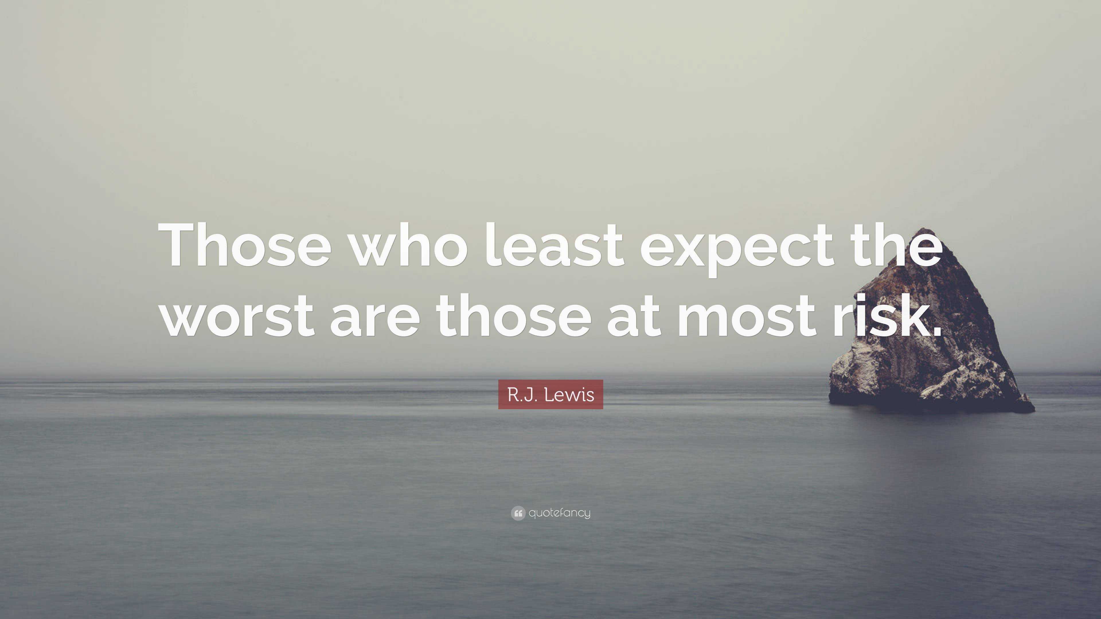 R.J. Lewis Quote: “Those who least expect the worst are those at most ...