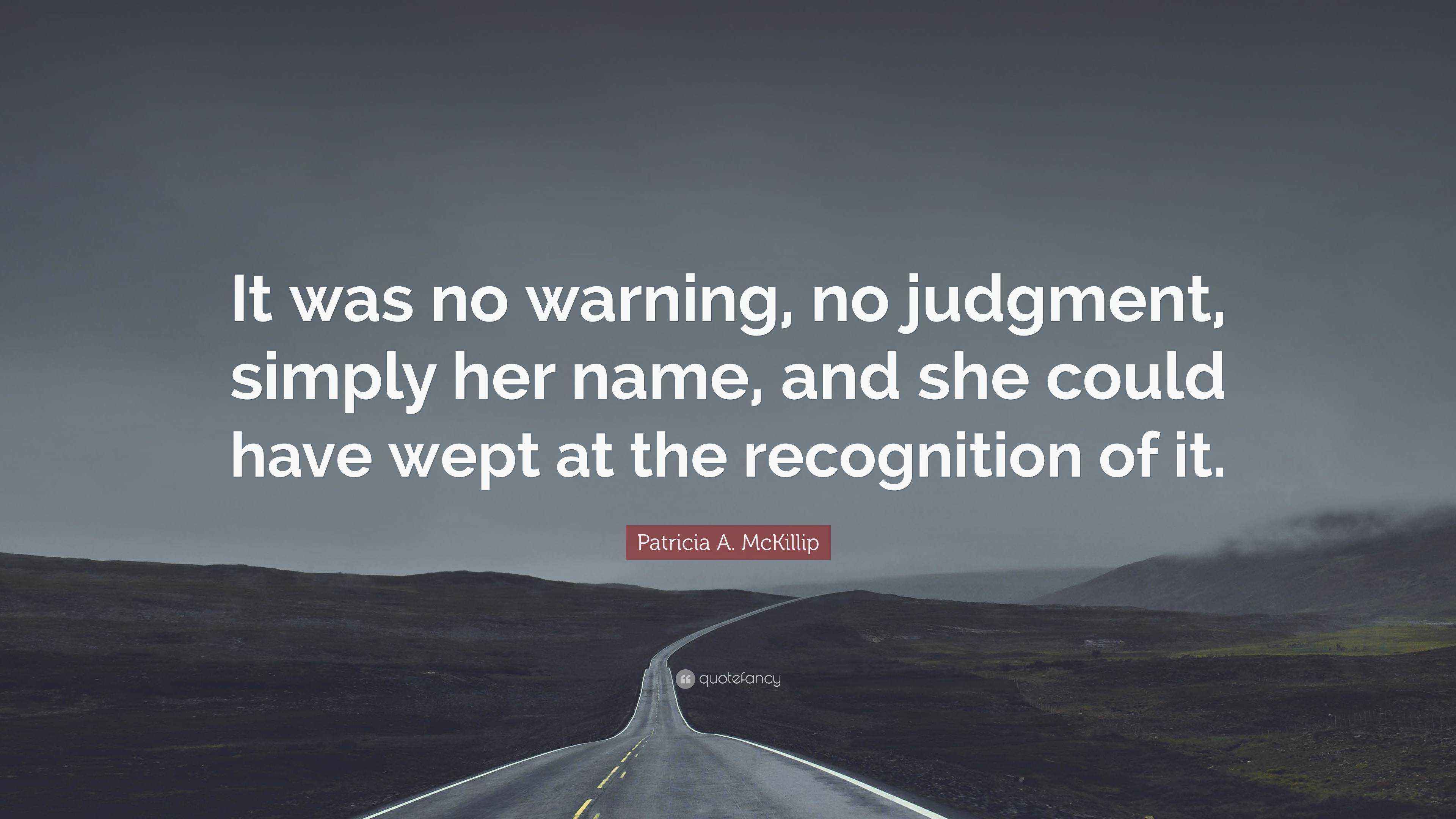 Patricia A. McKillip Quote: “It was no warning, no judgment, simply her ...
