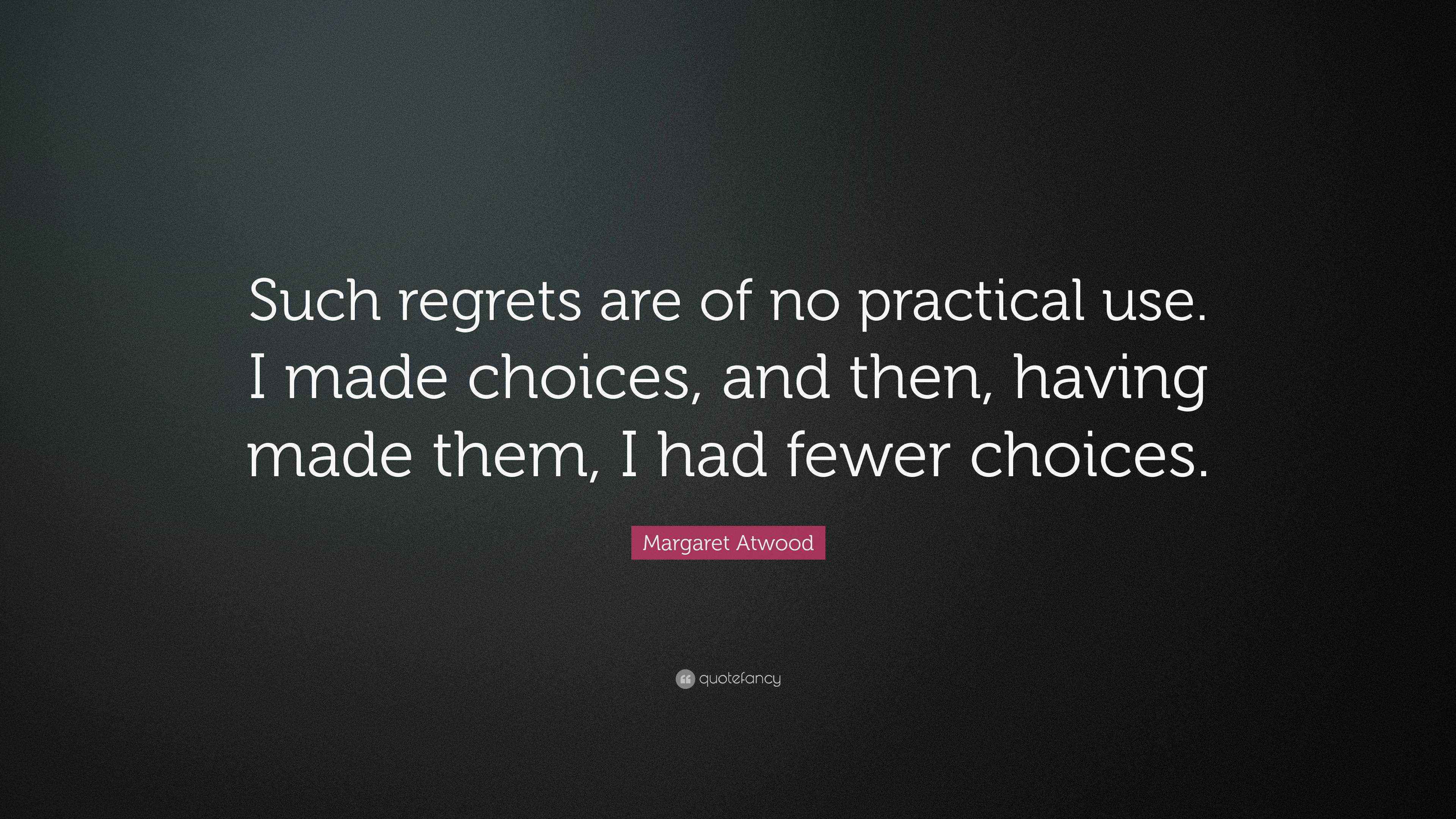 Margaret Atwood Quote: “Such regrets are of no practical use. I made ...