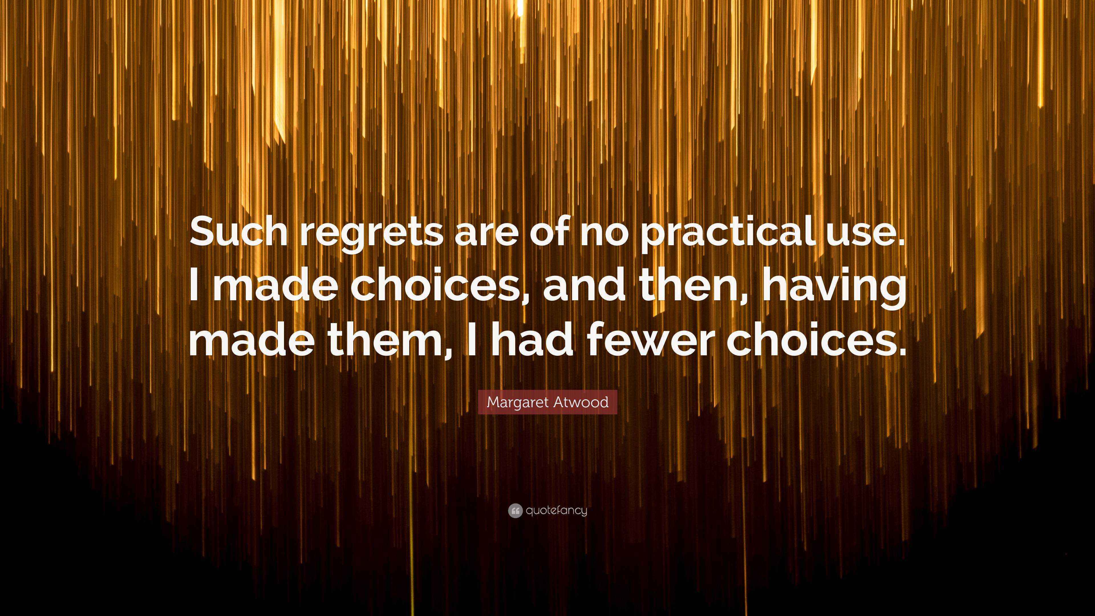 Margaret Atwood Quote: “Such regrets are of no practical use. I made ...