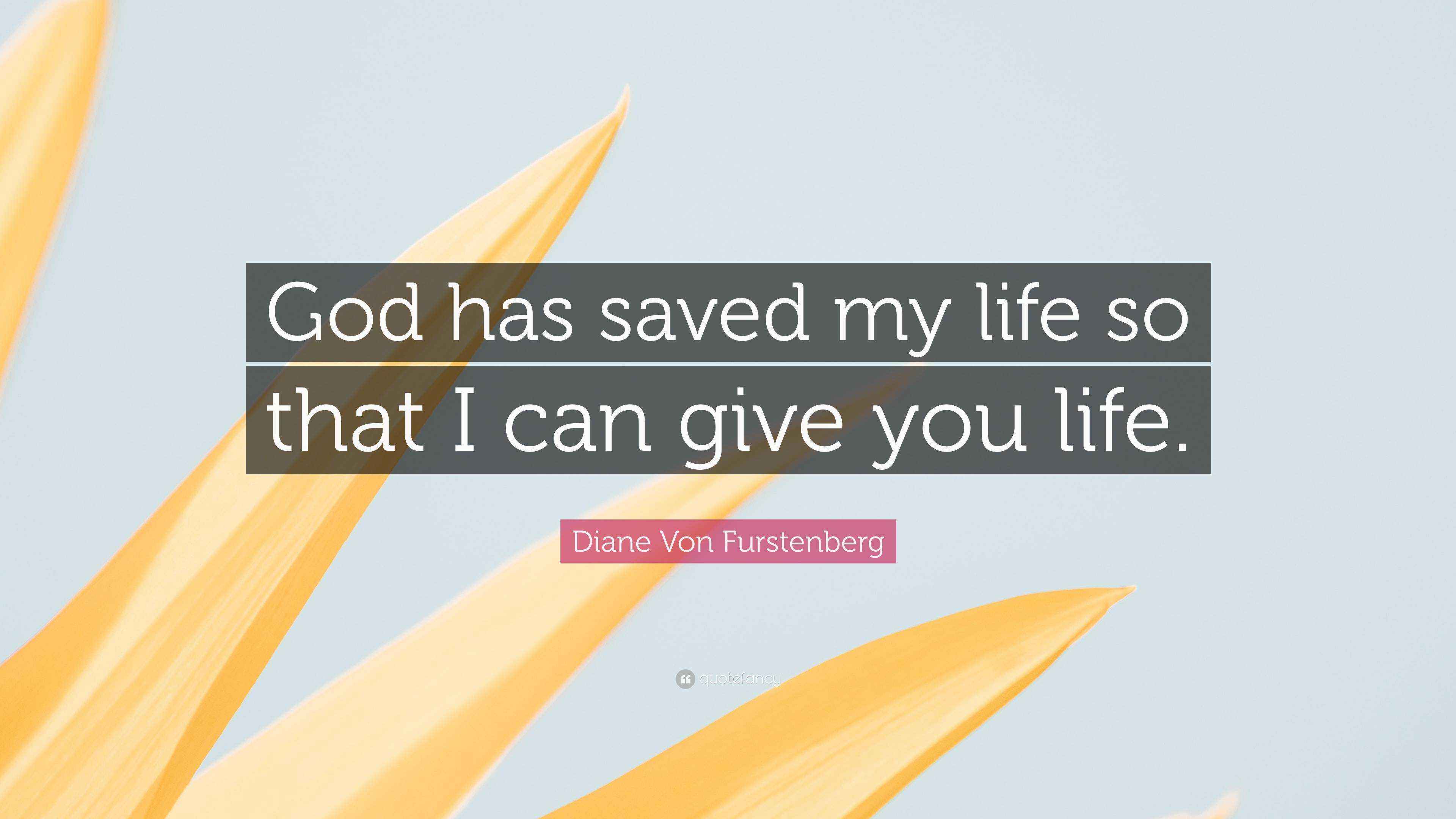 Diane Von Furstenberg Quote: “God has saved my life so that I can give ...