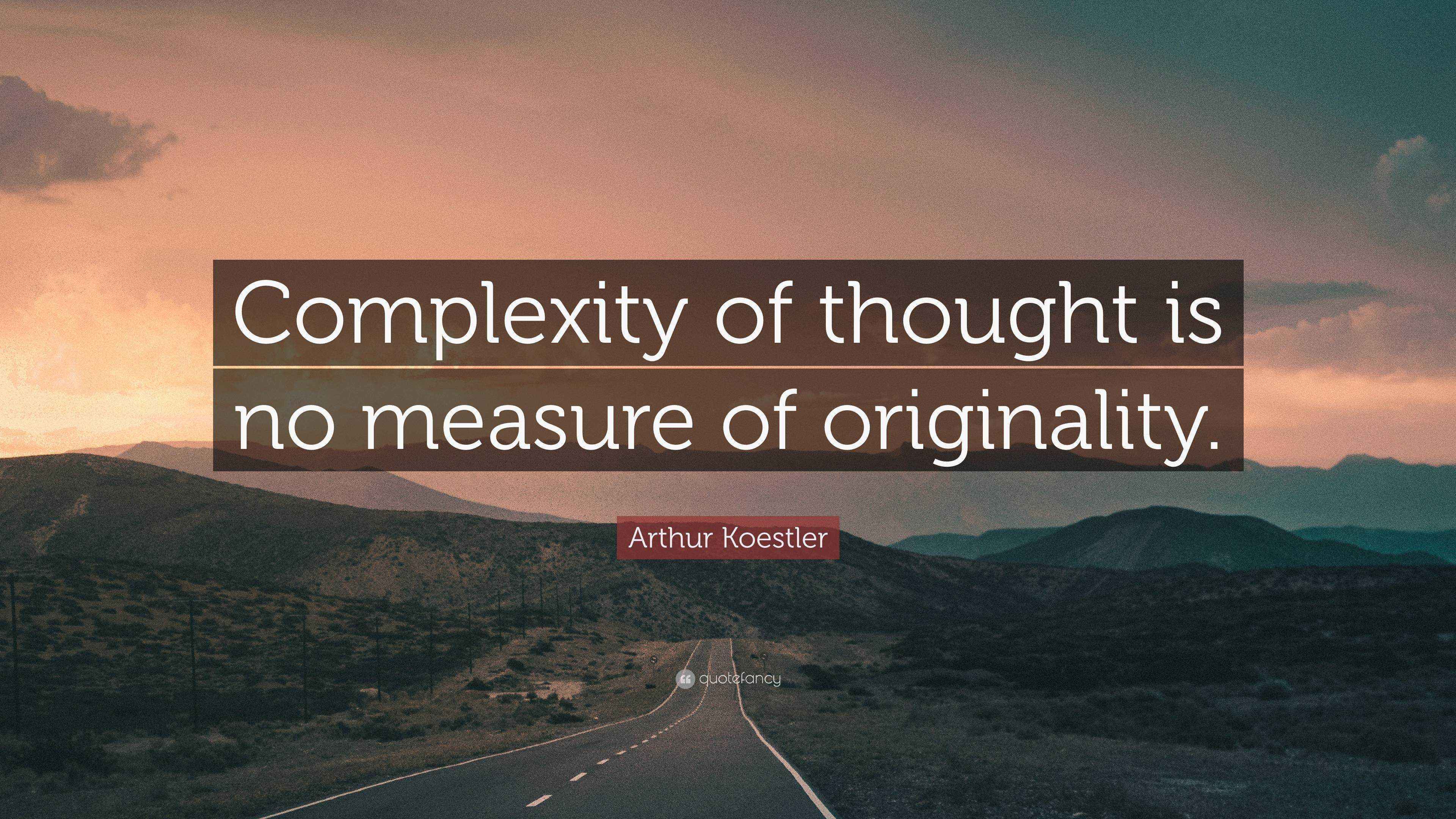Arthur Koestler Quote: “Complexity of thought is no measure of ...