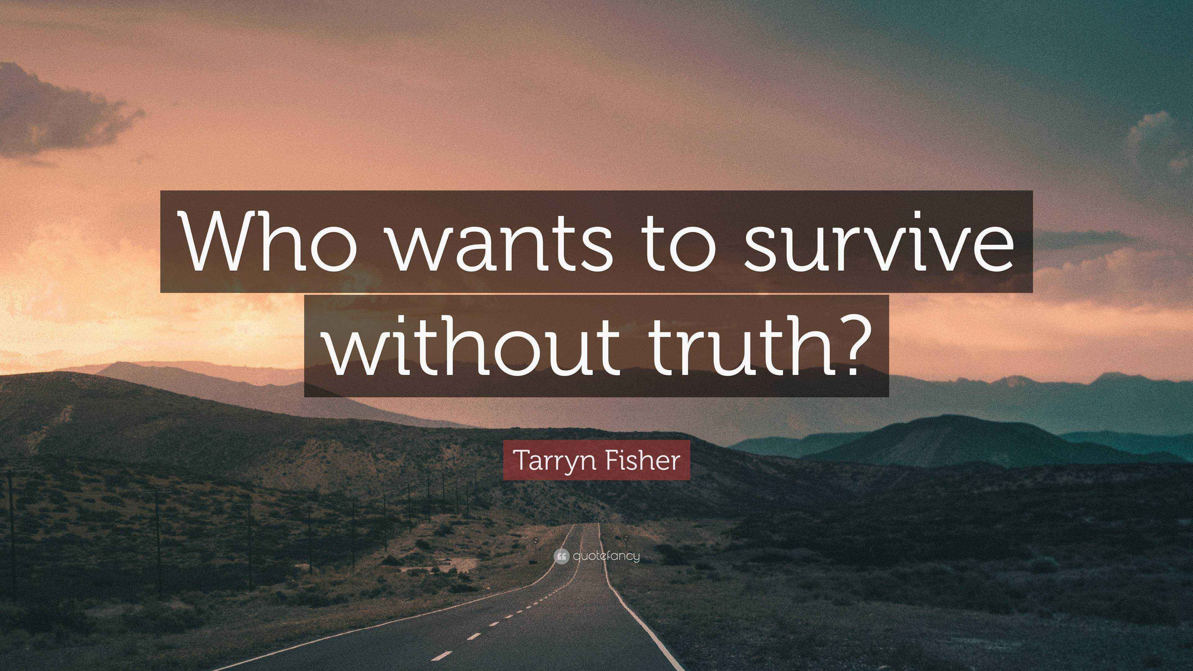 Tarryn Fisher Quote: “Who wants to survive without truth?”