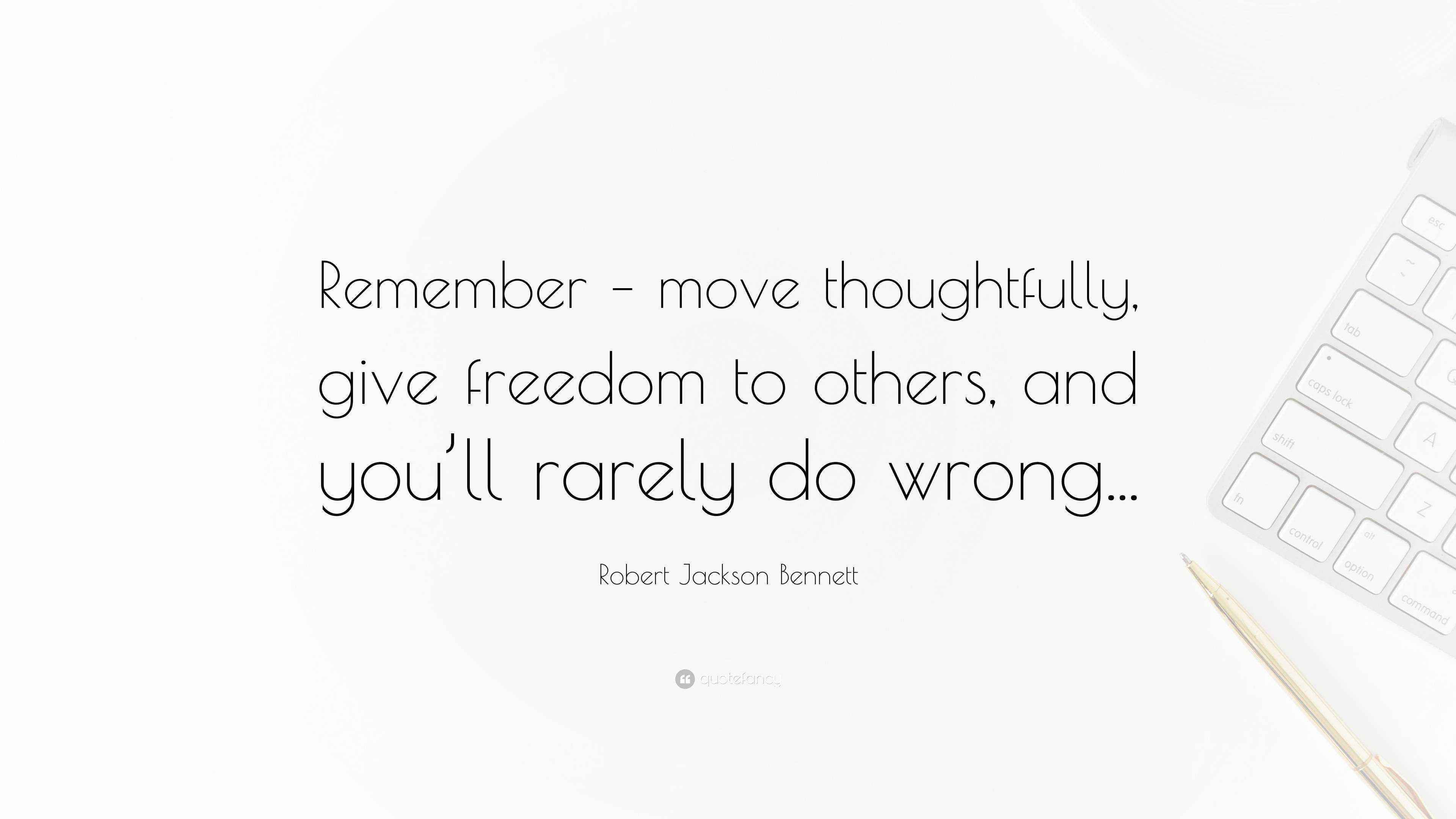 Robert Jackson Bennett Quote: “Remember – move thoughtfully, give ...