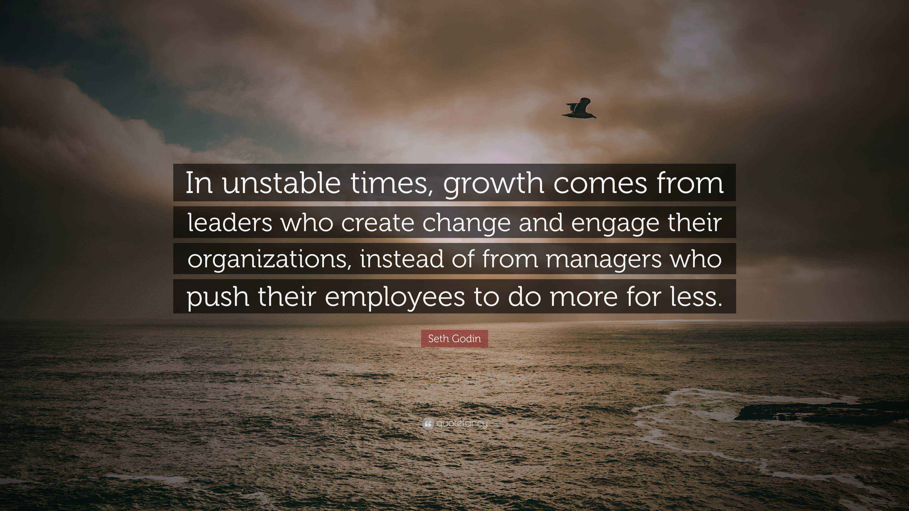 Seth Godin Quote: “In unstable times, growth comes from leaders who ...