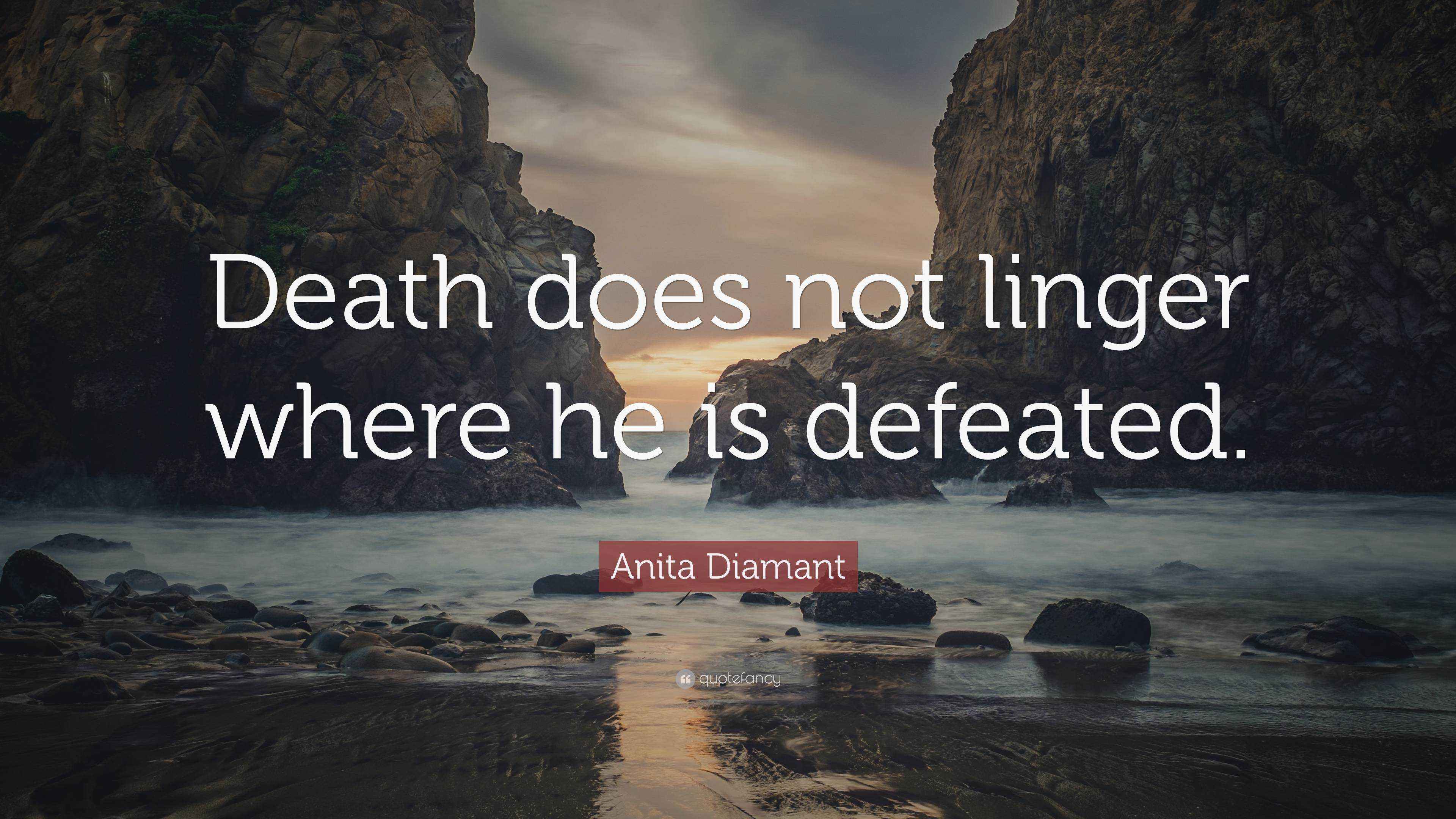 Anita Diamant Quote: “Death does not linger where he is defeated.”