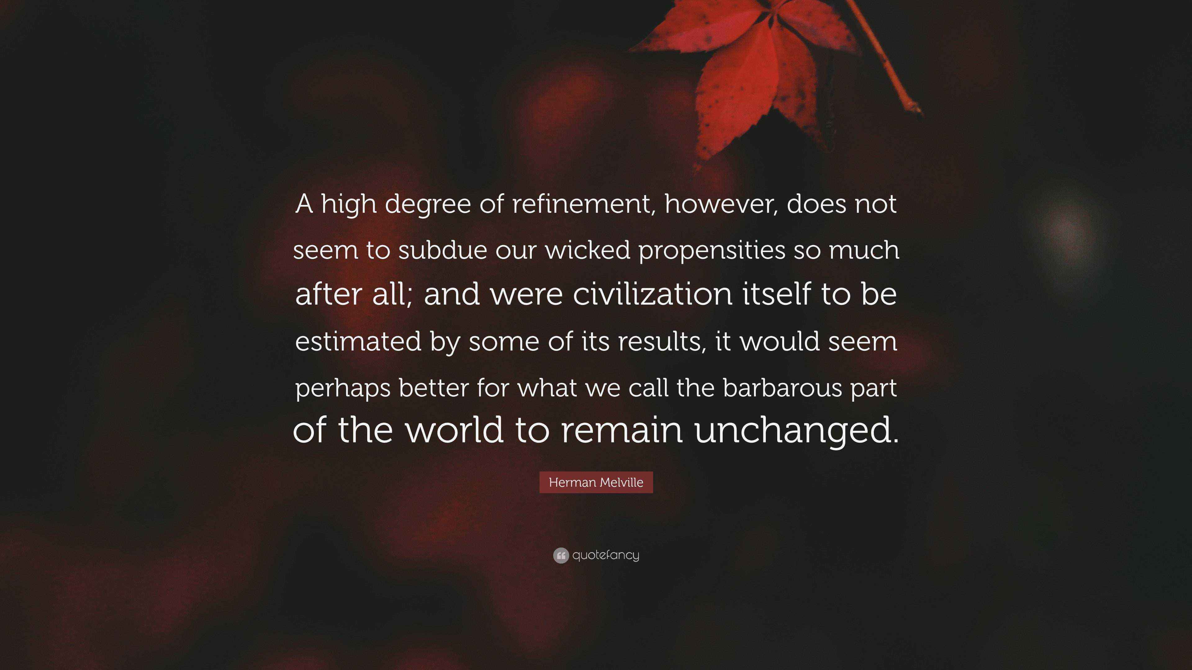 Herman Melville Quote: “A high degree of refinement, however, does not ...