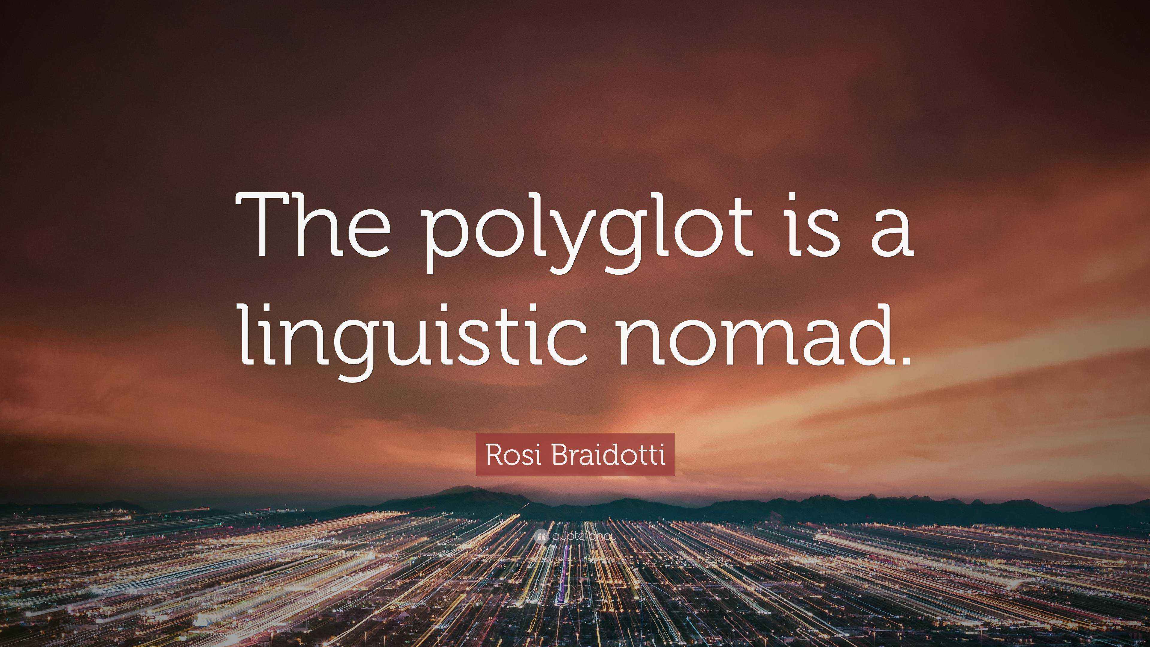 Rosi Braidotti Quote: “The polyglot is a linguistic nomad.”