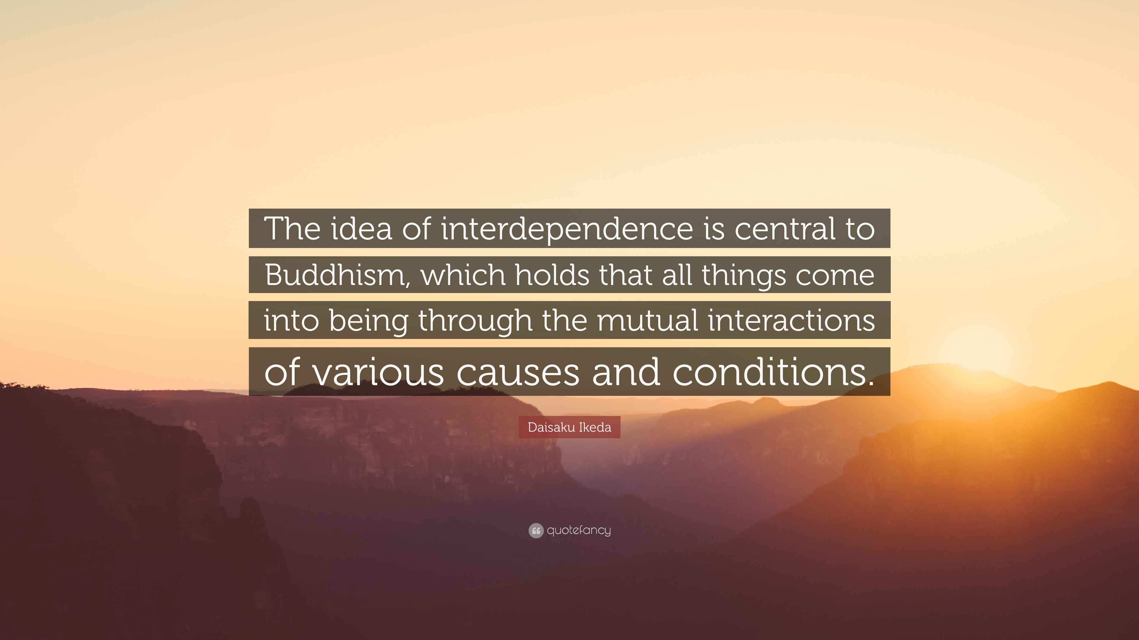 Daisaku Ikeda Quote: “The idea of interdependence is central to ...