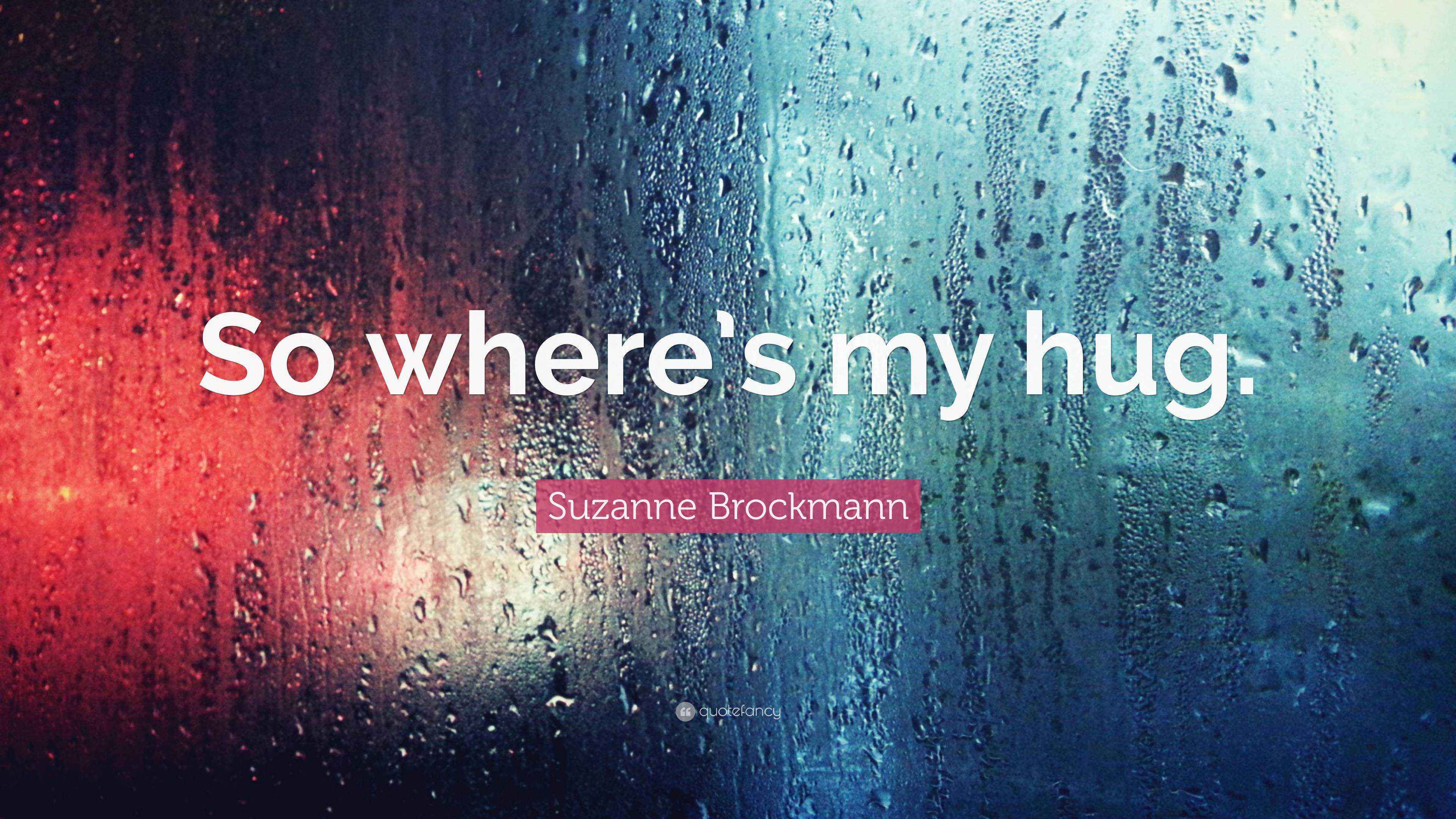 Suzanne Brockmann Quote: “So where’s my hug.”