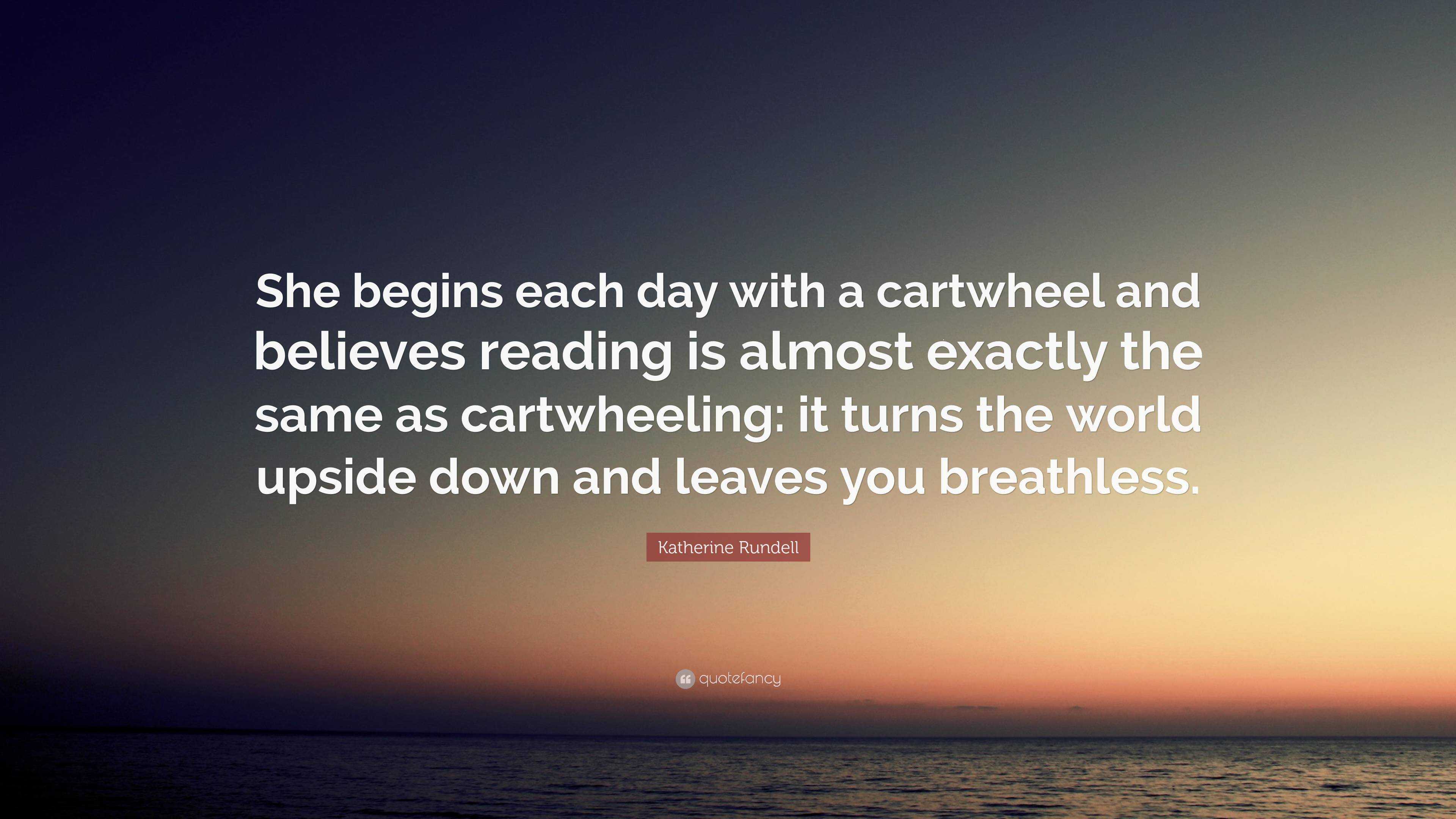 Katherine Rundell Quote: “She begins each day with a cartwheel and ...