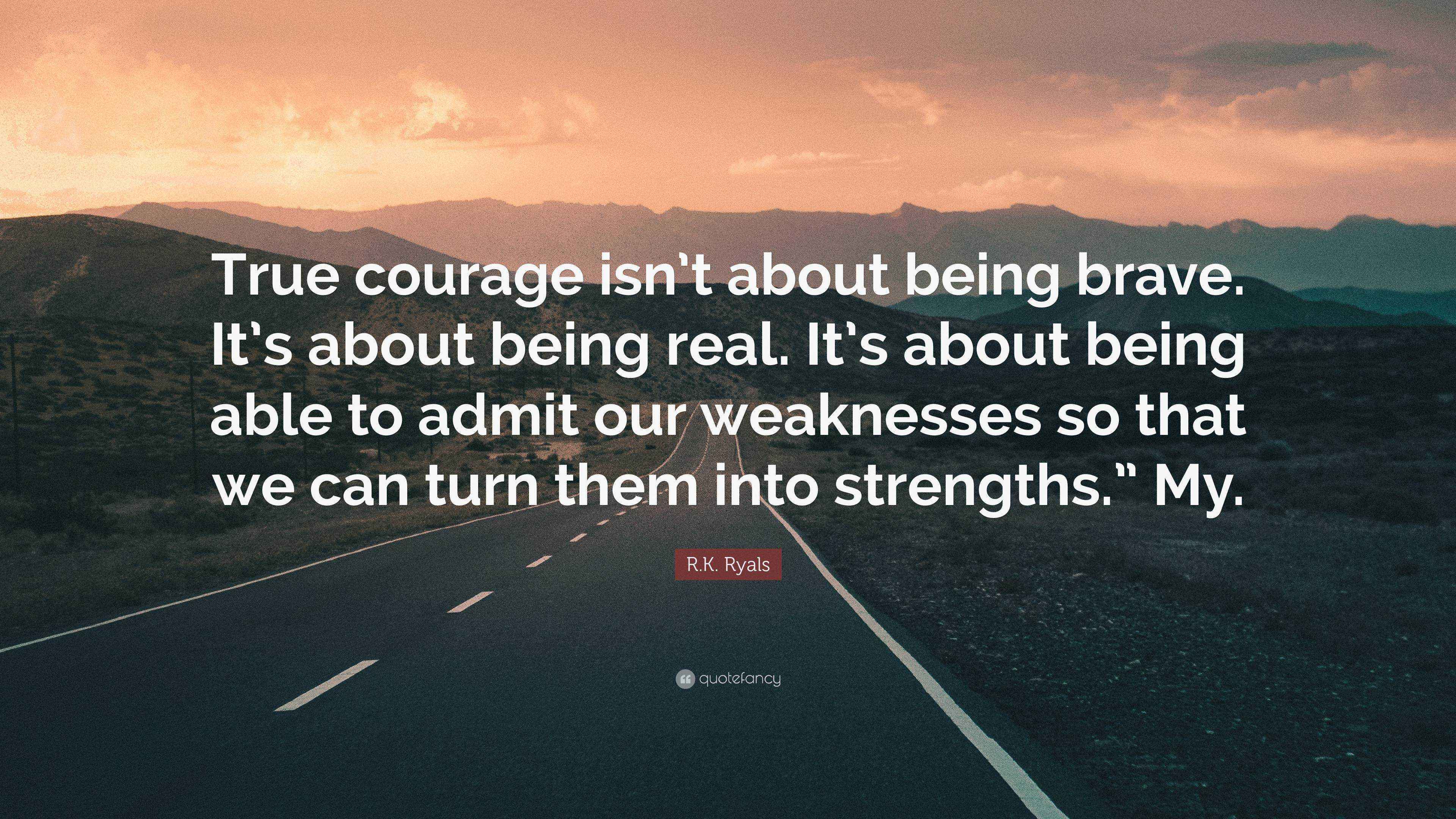 R.K. Ryals Quote: “True courage isn’t about being brave. It’s about ...