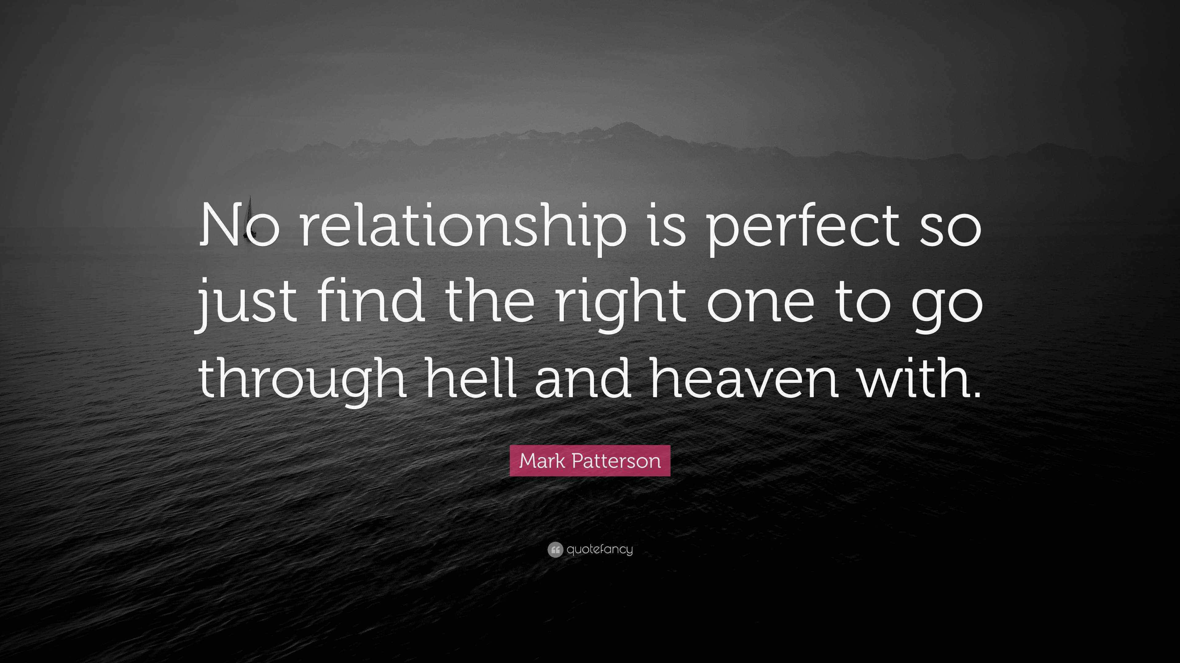 Mark Patterson Quote: “No relationship is perfect so just find the ...