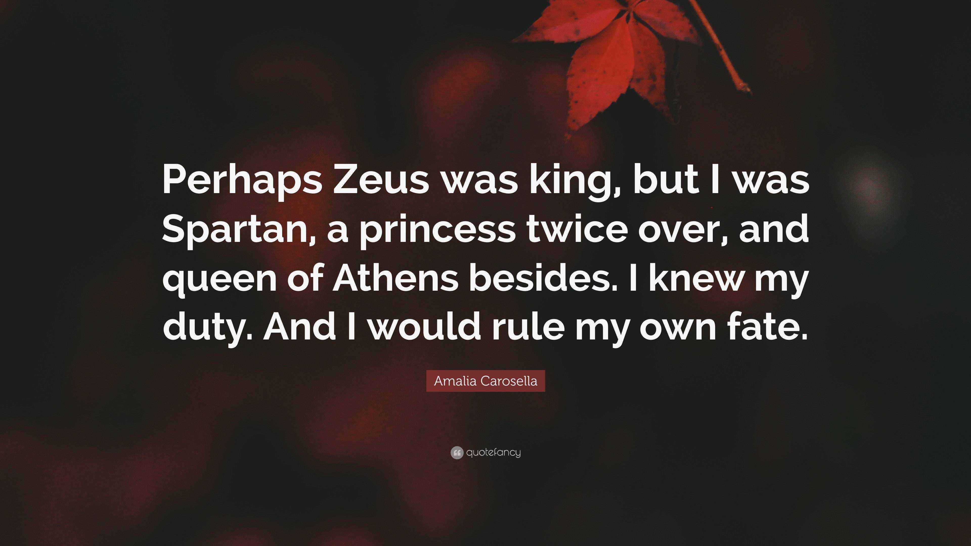 Amalia Carosella Quote: “Perhaps Zeus was king, but I was Spartan, a ...