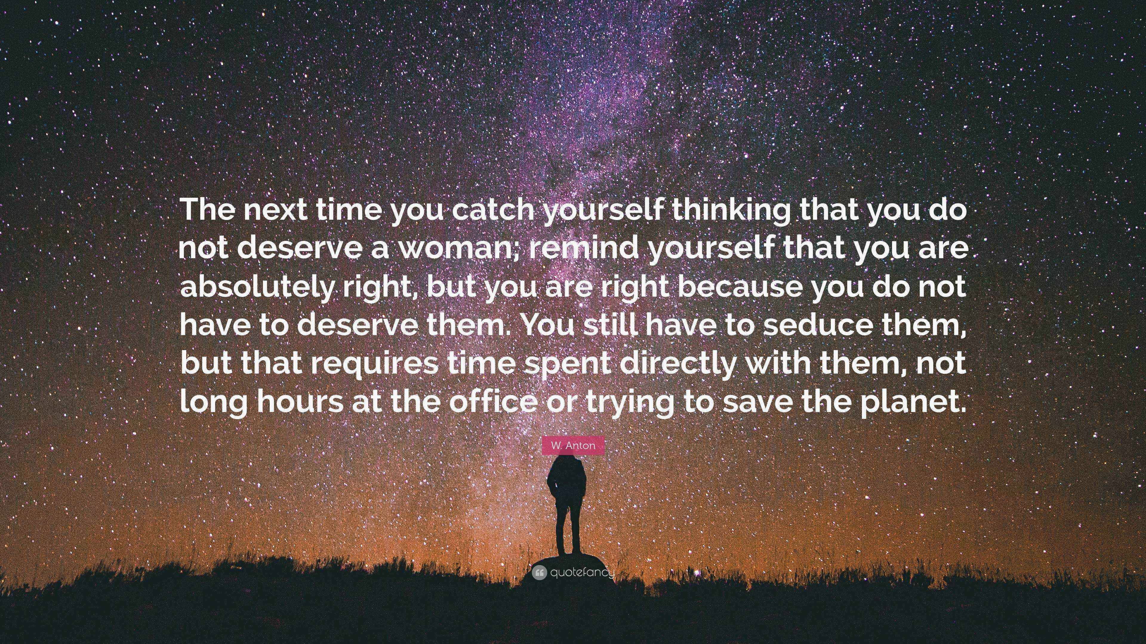 W. Anton Quote: “The next time you catch yourself thinking that you do ...