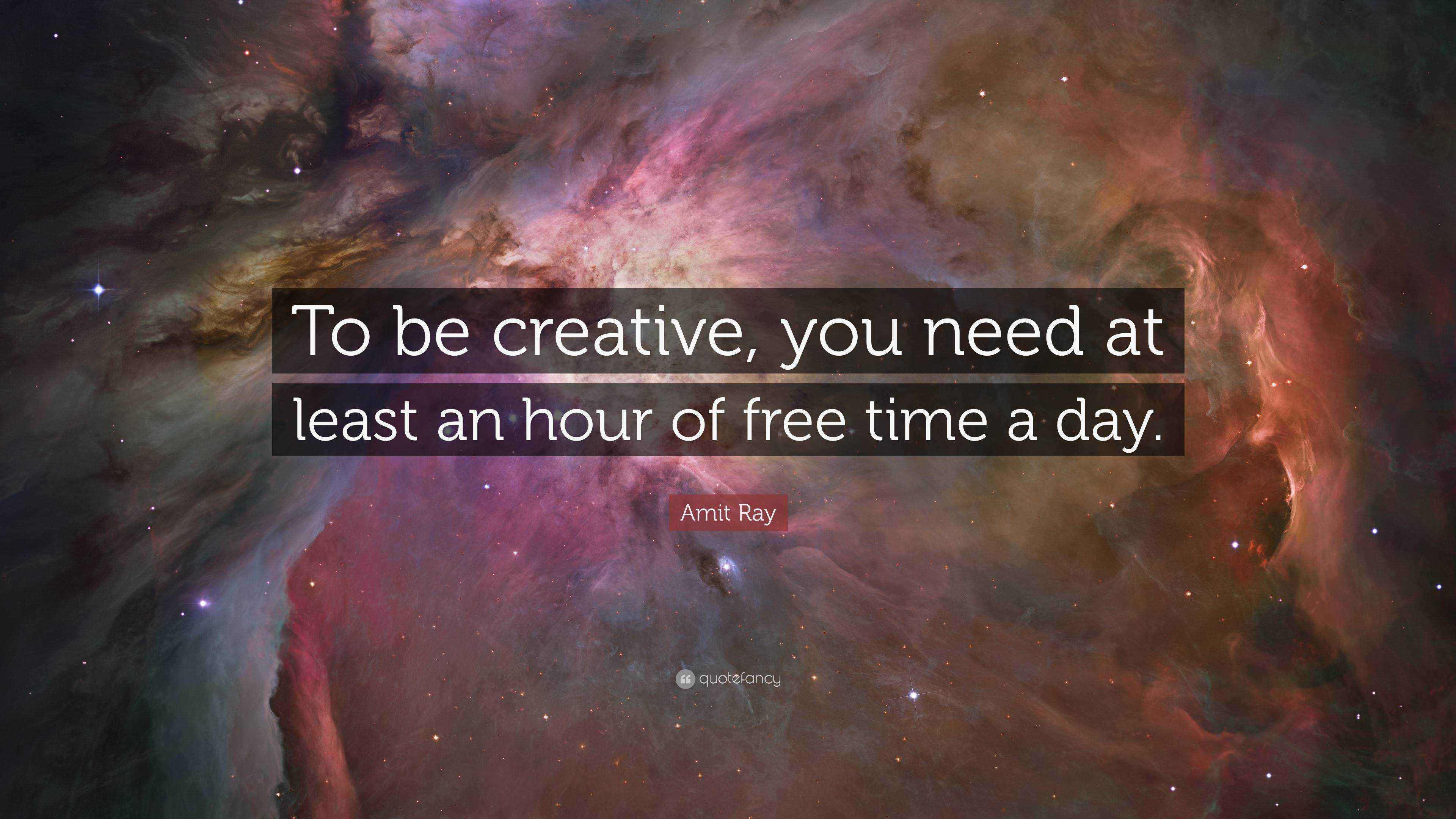 Amit Ray Quote: “To be creative, you need at least an hour of free time ...