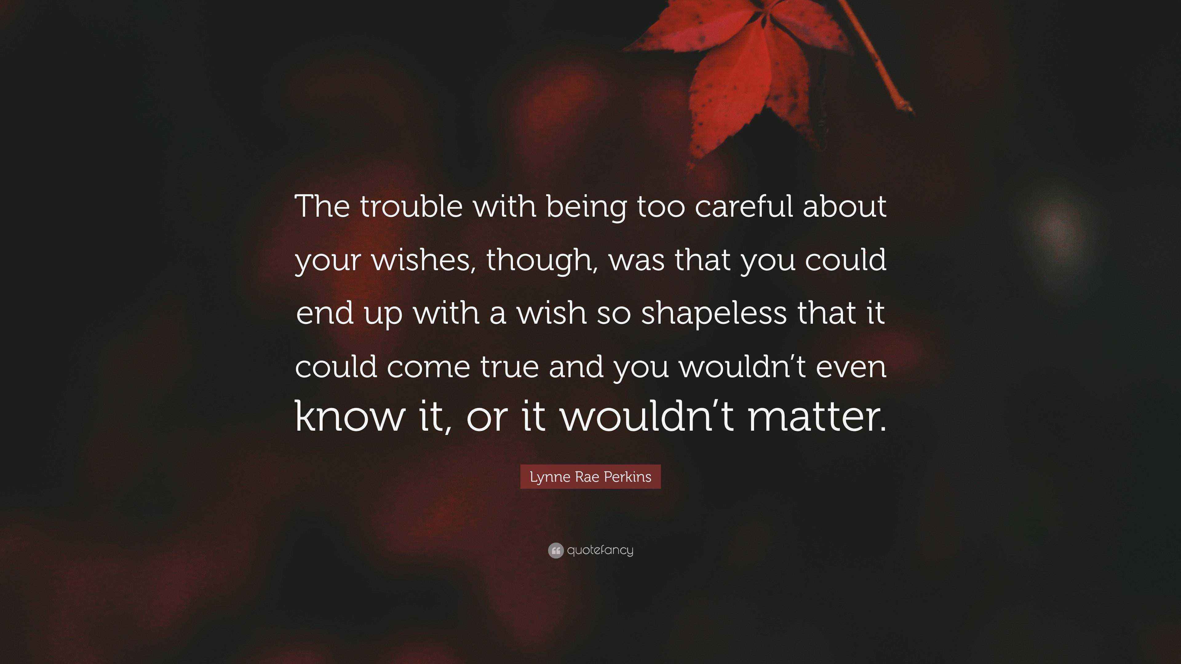 Lynne Rae Perkins Quote: “The trouble with being too careful about your ...