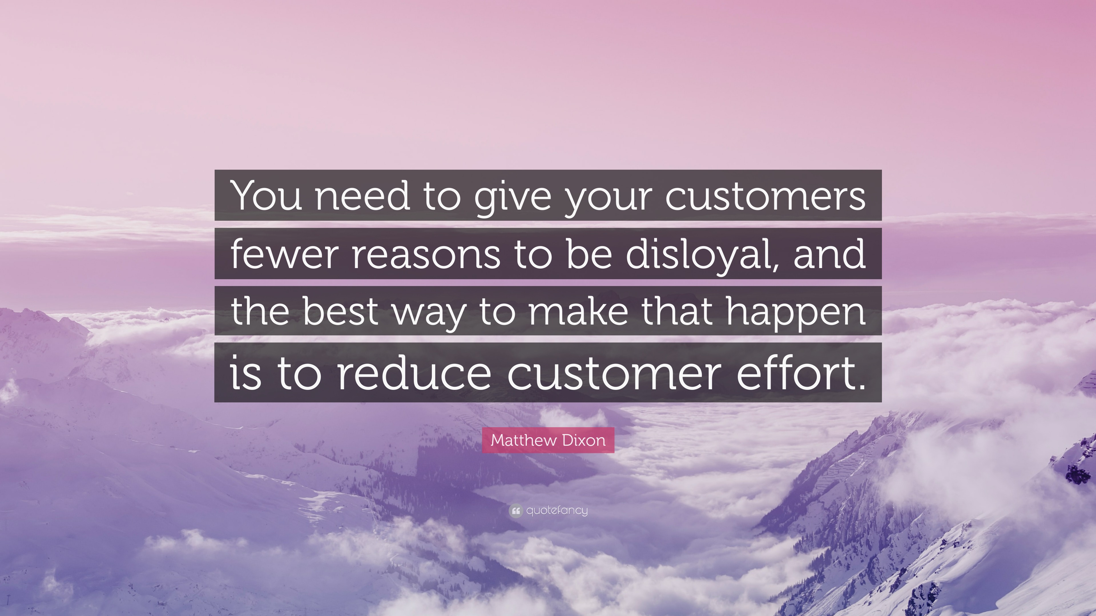 Matthew Dixon Quote: “You need to give your customers fewer reasons to ...